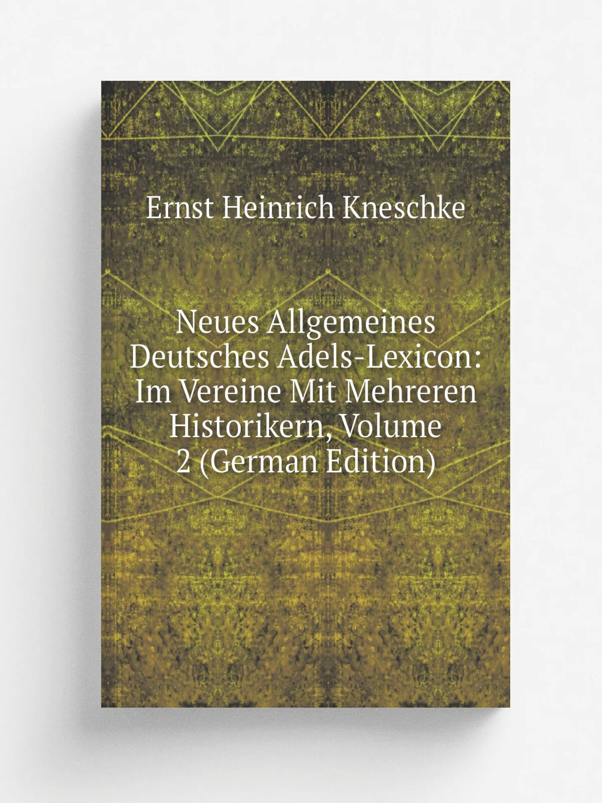 Neues Allgemeines Deutsches Adels-Lexicon: Im Vereine Mit Mehreren Historikern, Volume 2 (German Edition) | Ernst Heinrich Kneschke | Репринт