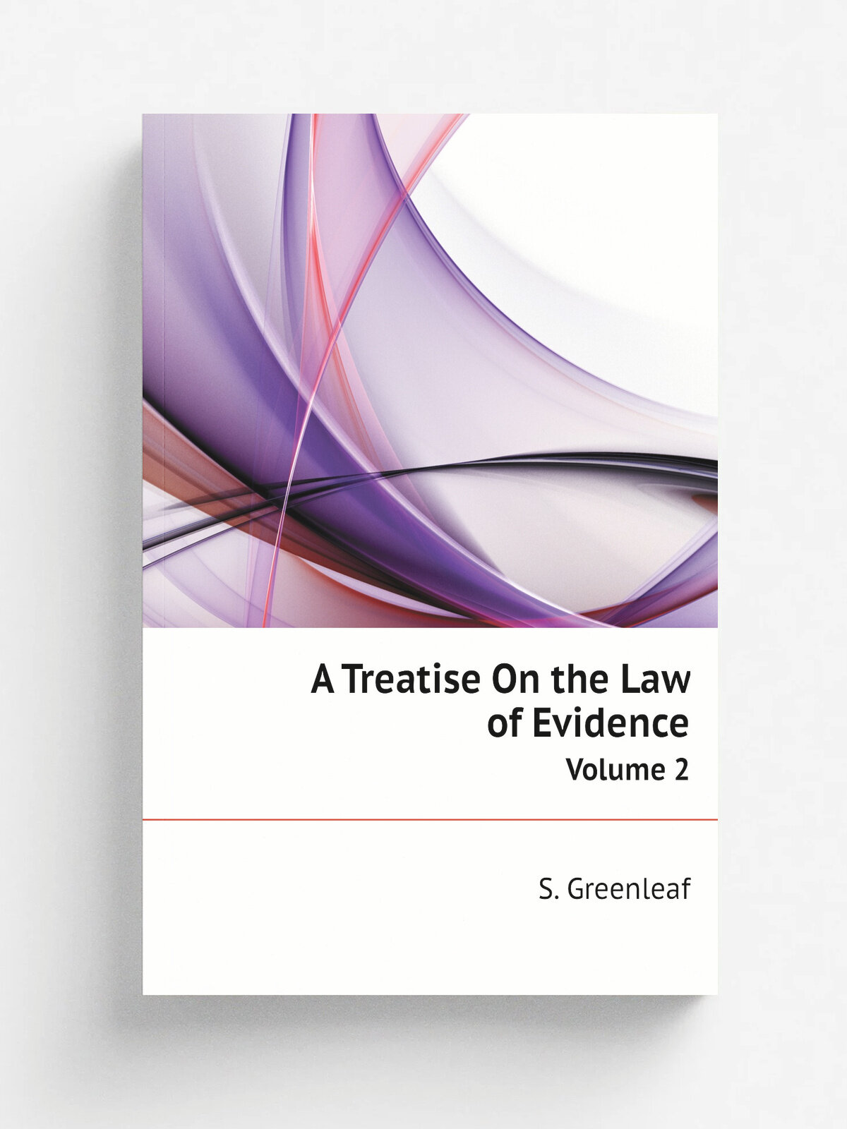 A Treatise On the Law of Evidence. Volume 2 | S. Greenleaf | 1892 | Little, Brown, and company | Репринт