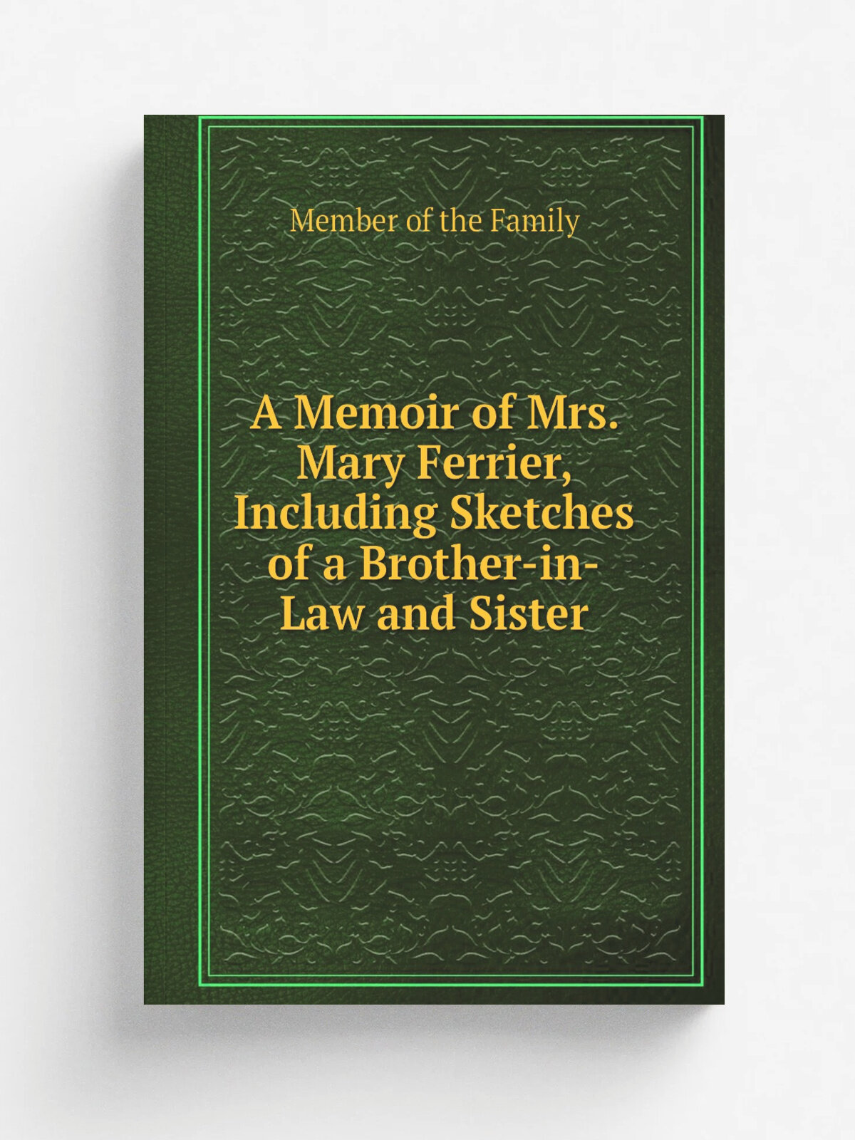 A Memoir of Mrs. Mary Ferrier, Including Sketches of a Brother-in-Law and Sister | Member of the Family | Репринт