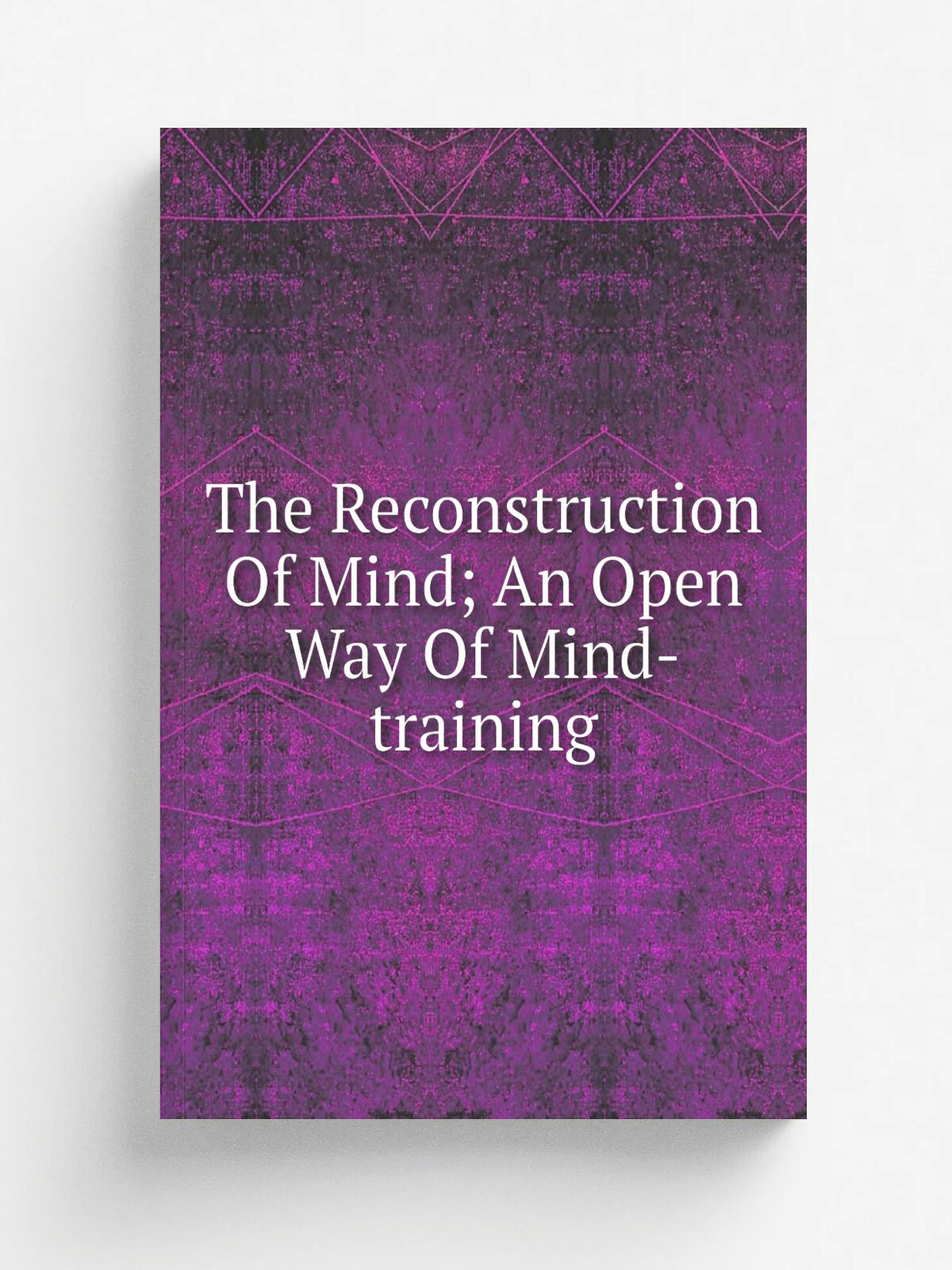 The Reconstruction Of Mind; An Open Way Of Mind-training