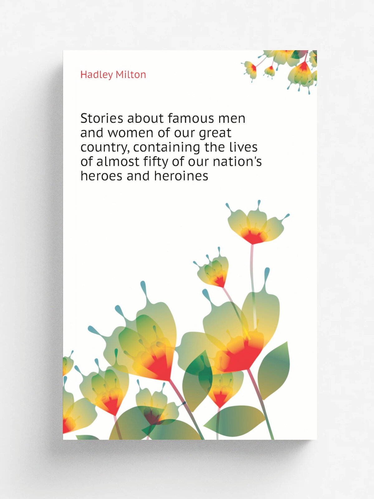 Stories about famous men and women of our great country, containing the lives of almost fifty of our nation's heroes and heroines | Hadley Milton | Р…