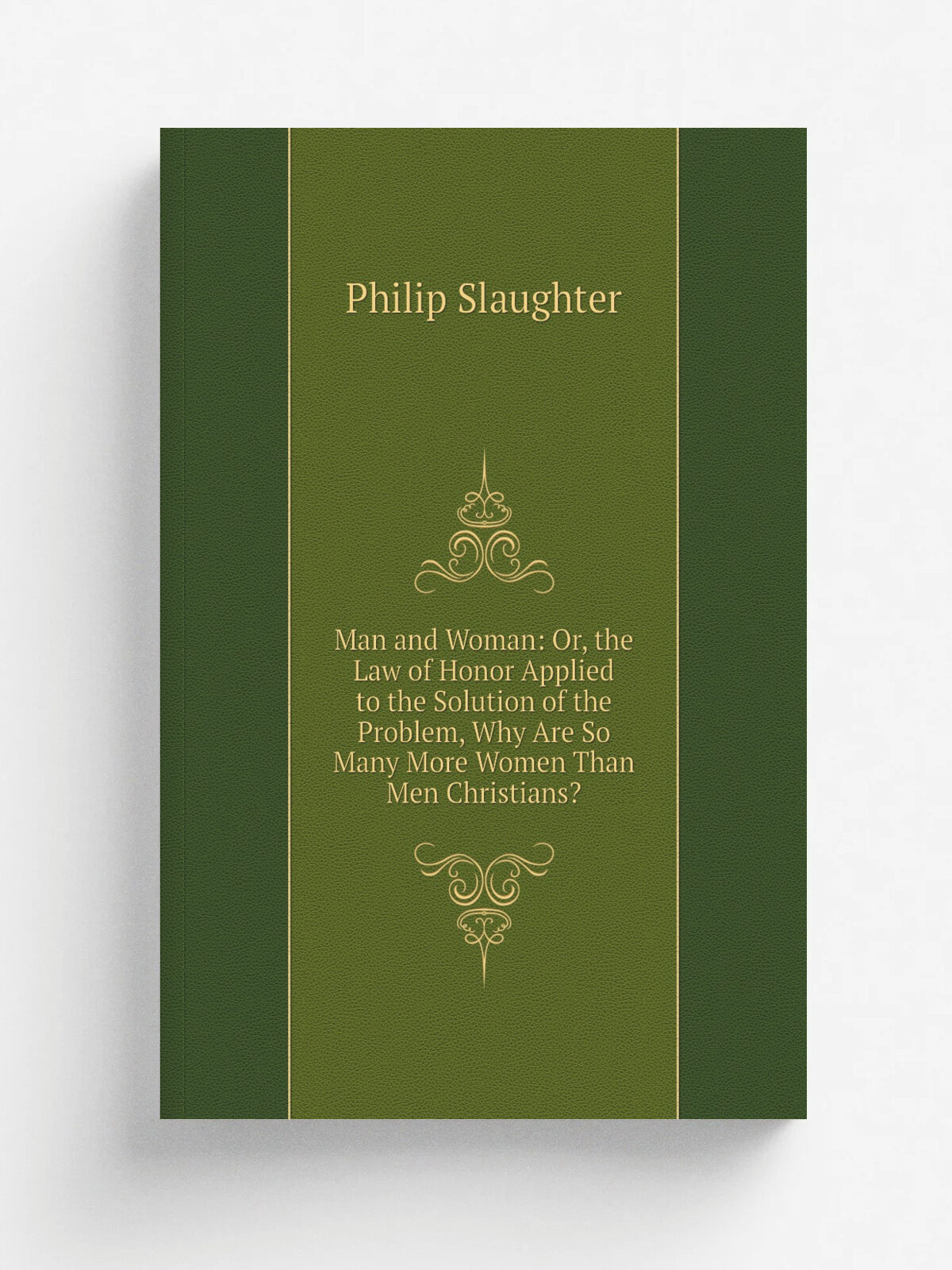Man and Woman: Or, the Law of Honor Applied to the Solution of the Problem, Why Are So Many More Women Than Men Christians?