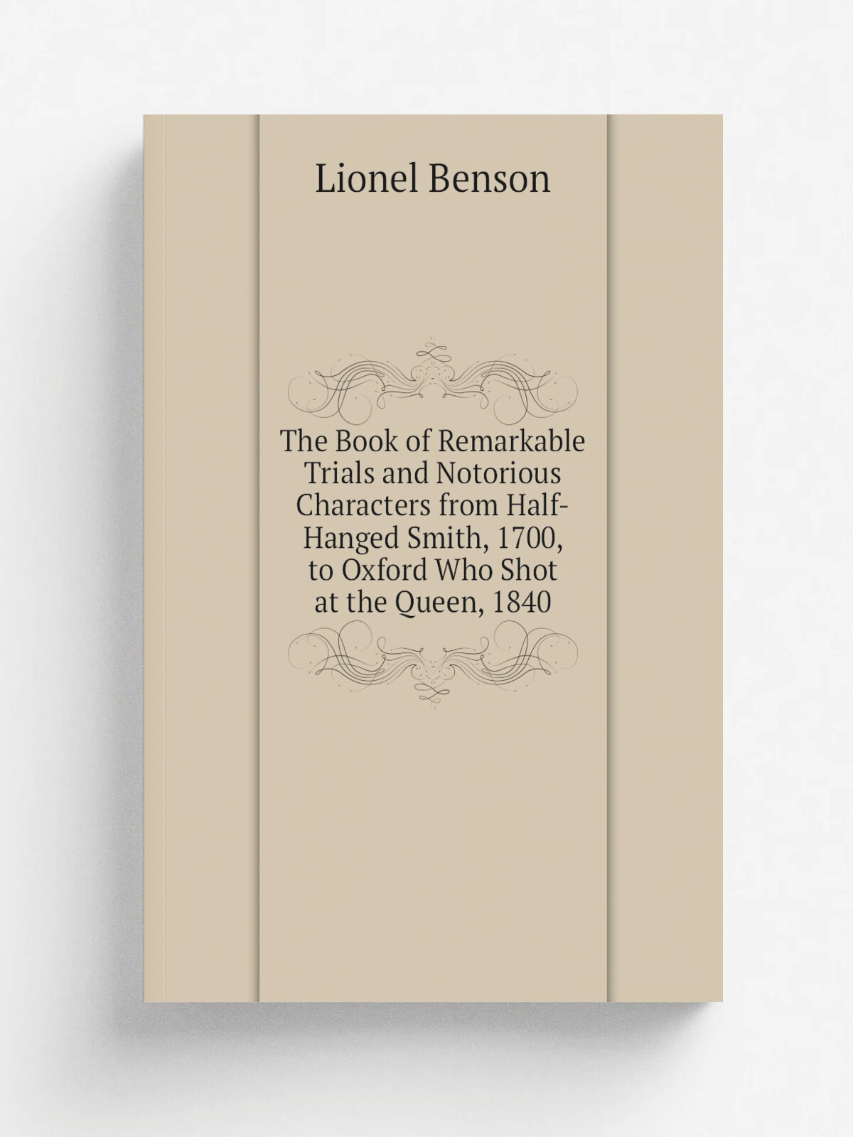 The Book of Remarkable Trials and Notorious Characters from Half-Hanged Smith, 1700, to Oxford Who Shot at the Queen, 1840 | Lionel Benson | Репринт