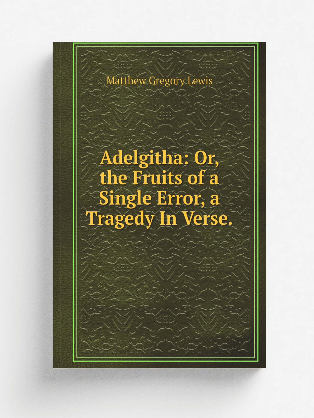 Adelgitha: Or, the Fruits of a Single Error, a Tragedy In Verse.