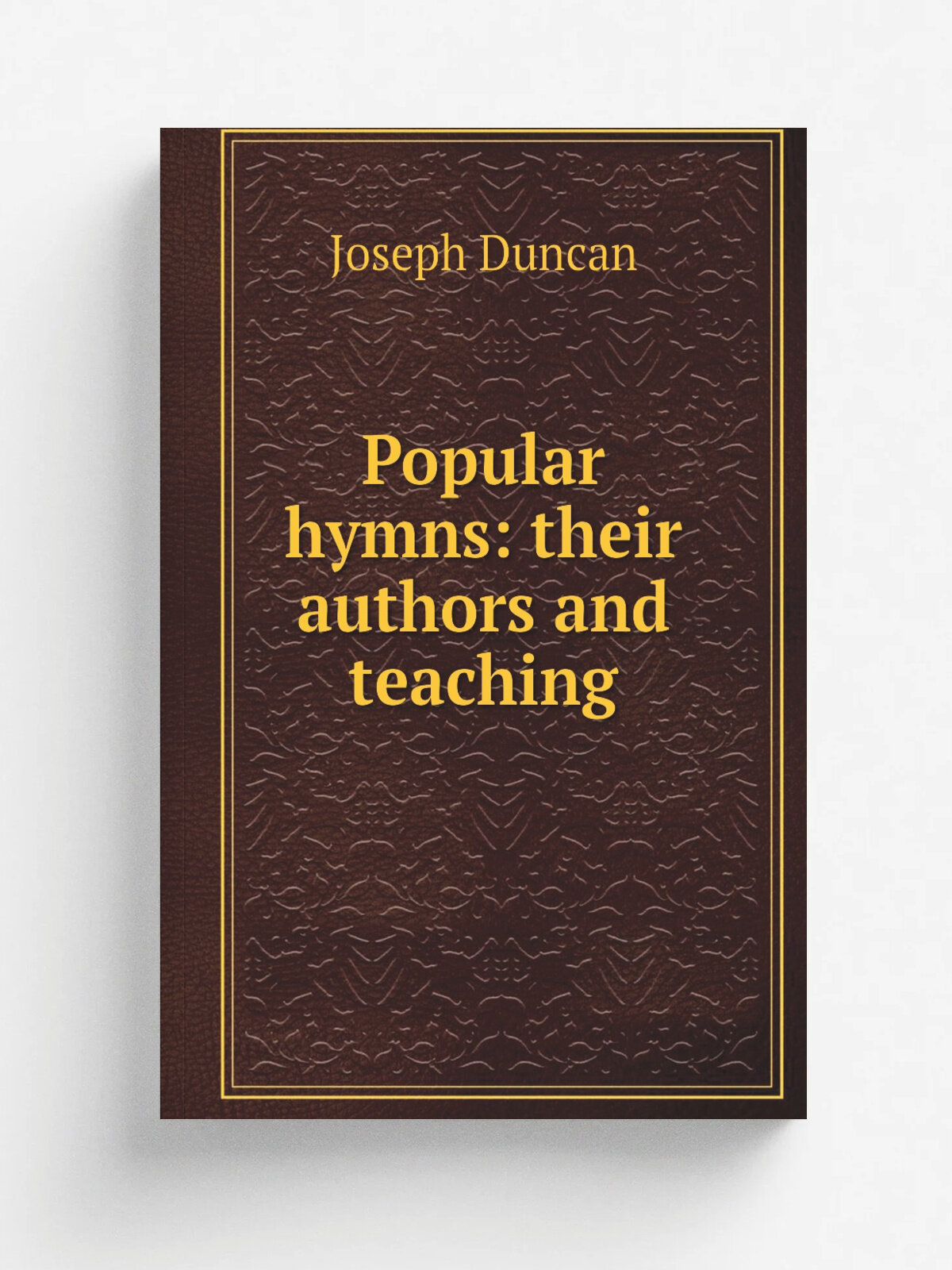 Popular hymns: their authors and teaching