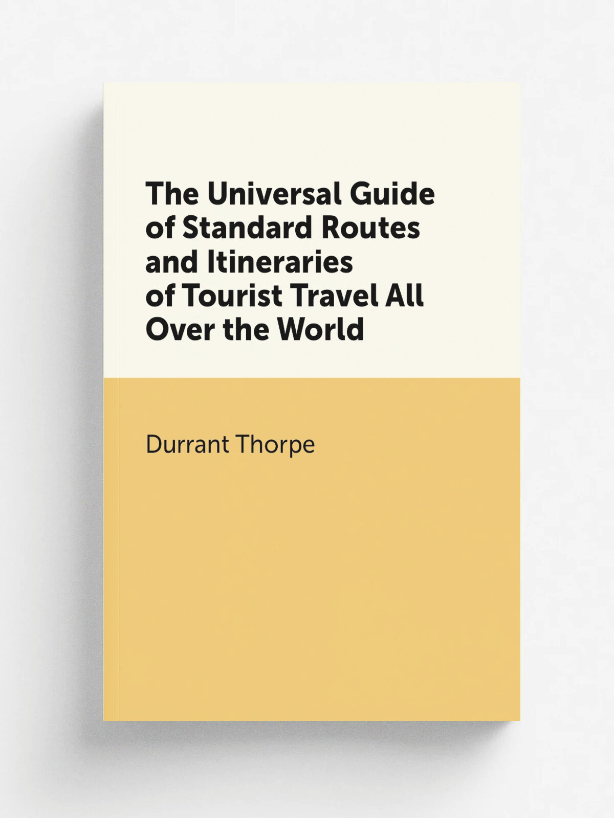 The Universal Guide of Standard Routes and Itineraries of Tourist Travel All Over the World | Durrant Thorpe | Репринт