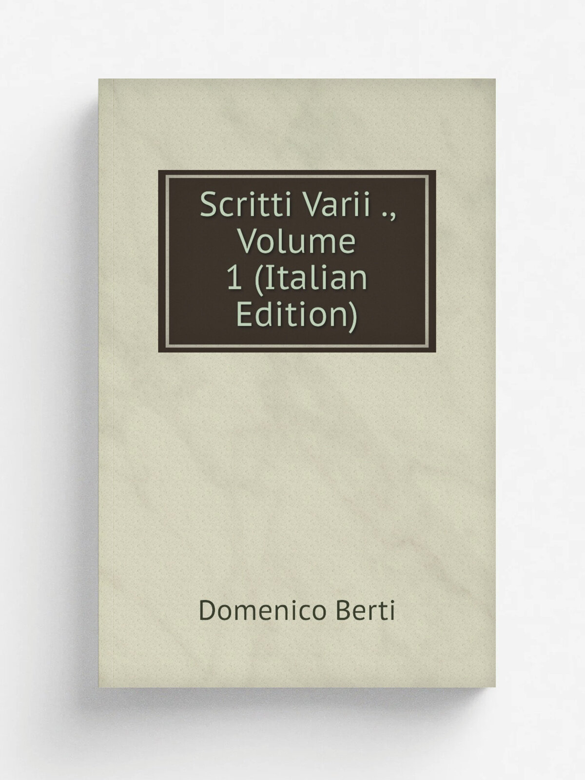Scritti Varii , Volume 1 (Italian Edition) | Domenico Berti | Репринт