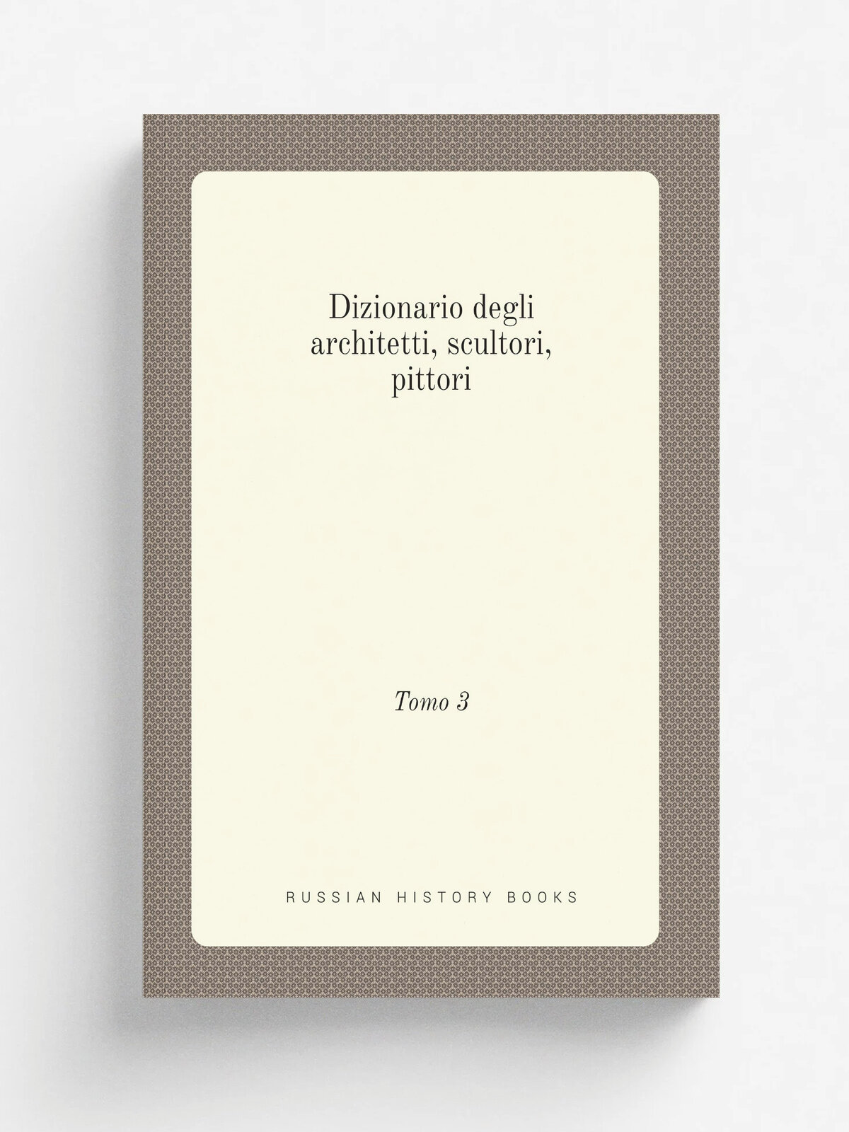 Dizionario degli architetti, scultori, pittori. Tomo 3