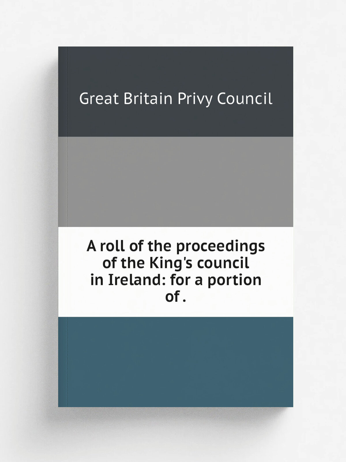 A roll of the proceedings of the King's council in Ireland: for a portion of . | Great Britain Privy Council | 1877 | Longman | Репринт