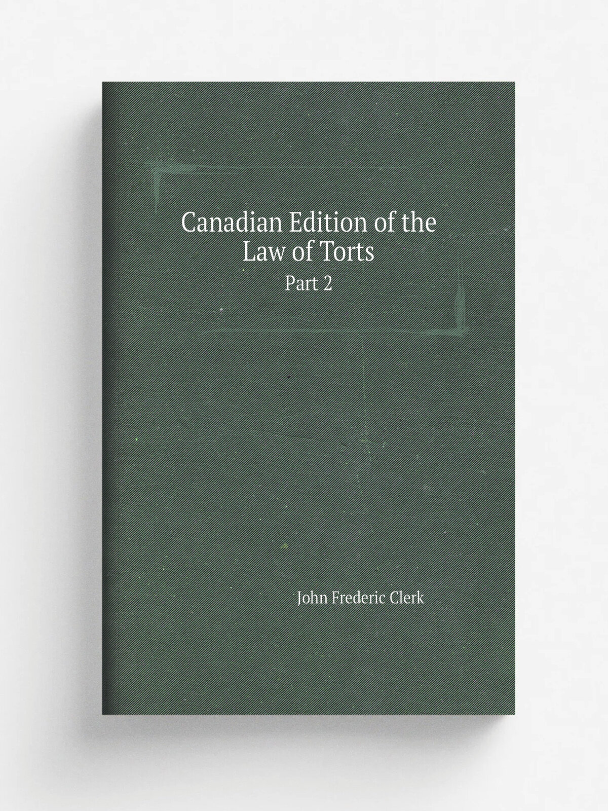Canadian Edition of the Law of Torts. Part 2 | John Frederic Clerk | 1908 | Toronto: The Carswell Company, limited | Репринт