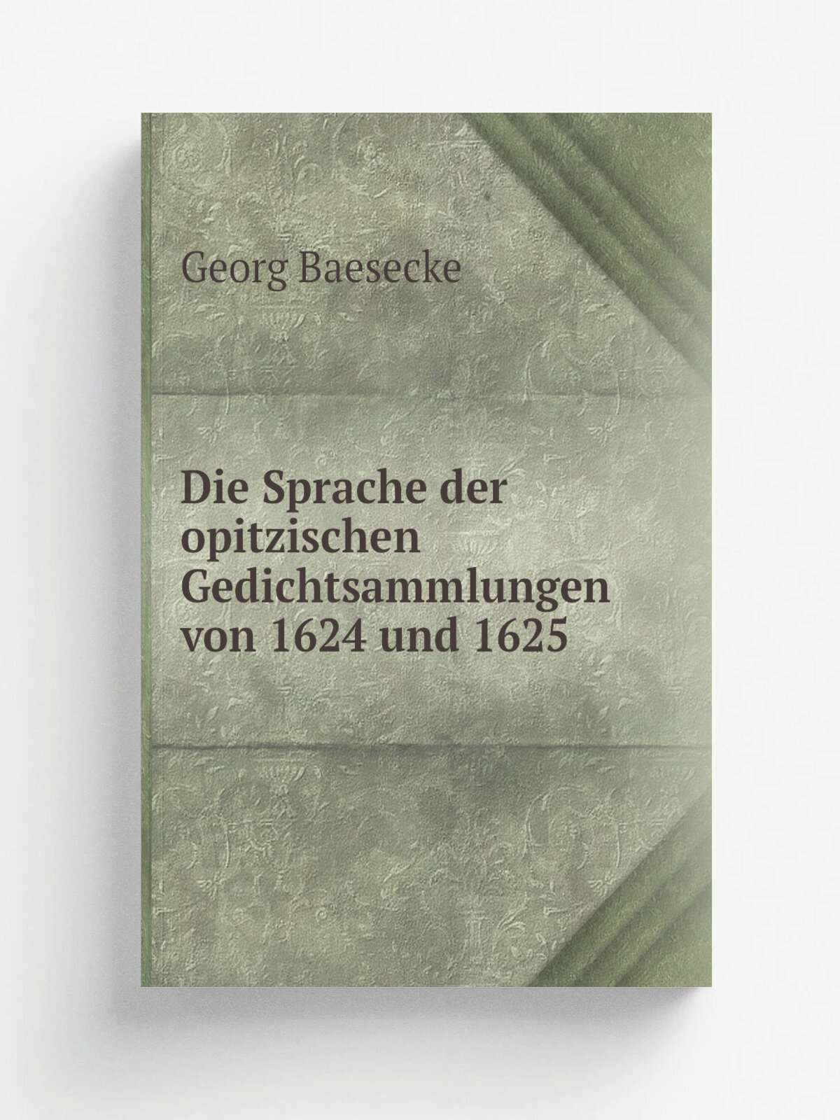 Die Sprache der opitzischen Gedichtsammlungen von 1624 und 1625 | Georg Baesecke | 1899 | Braunschweig, J. Krampe | Репринт