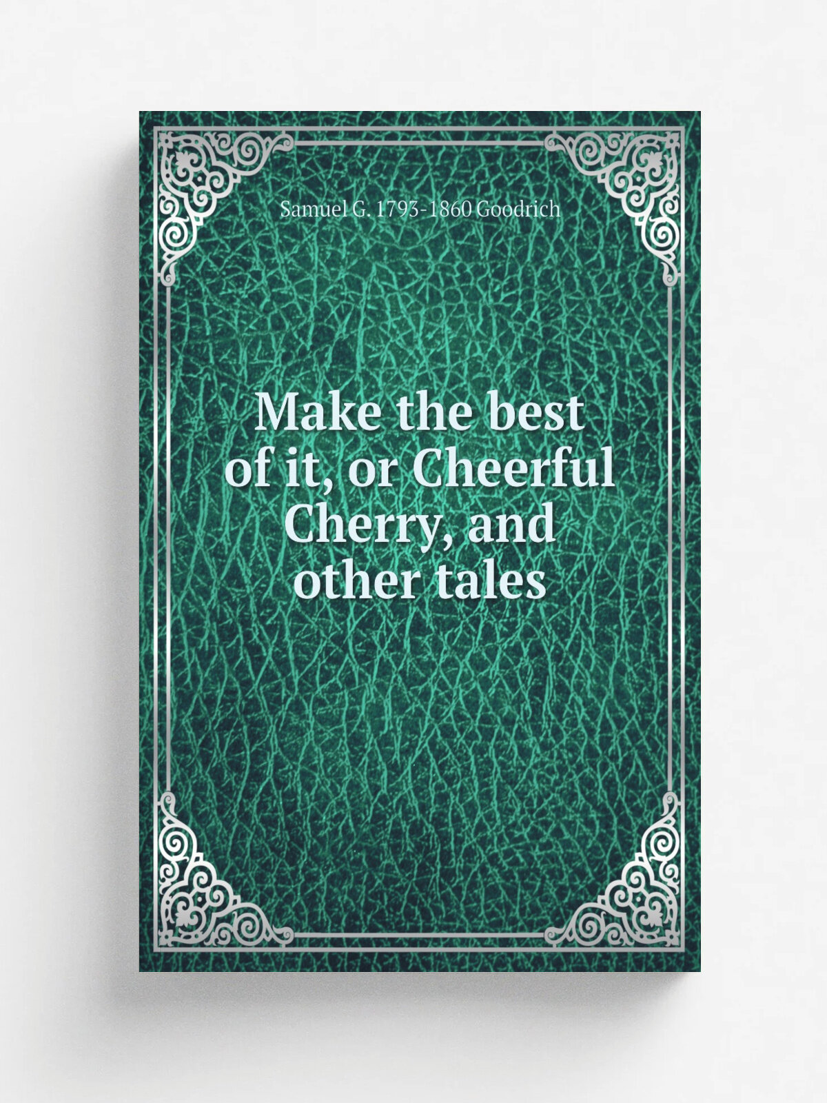Make the best of it, or Cheerful Cherry, and other tales