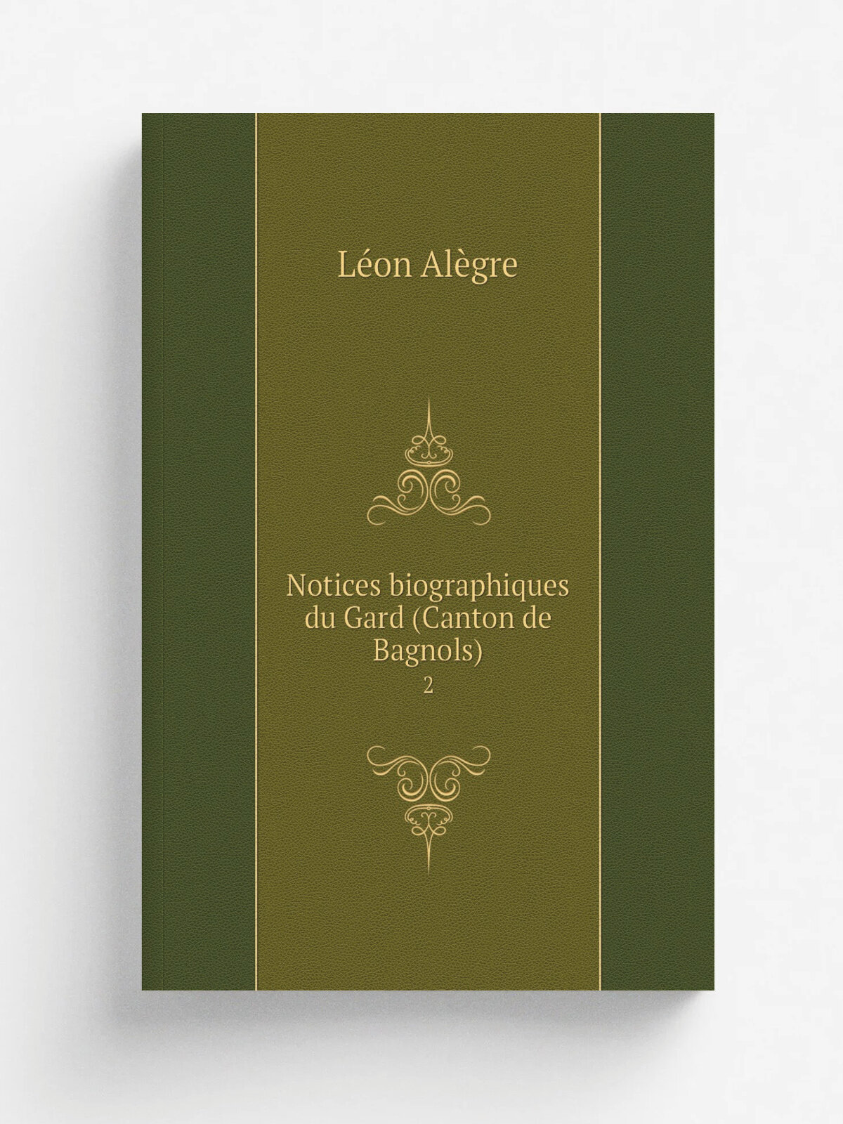 Notices biographiques du Gard (Canton de Bagnols). 2 | L.on Al.gre | 1880 | Bagnols: A. Baile | Репринт