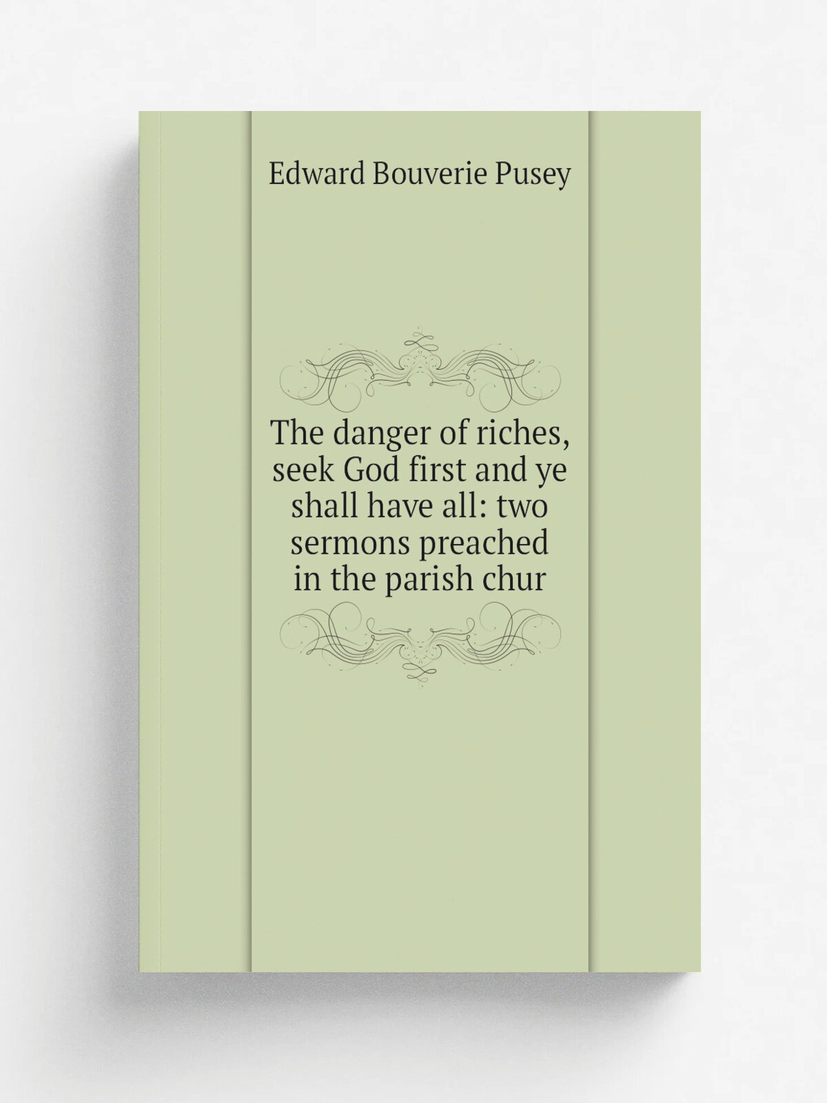 The danger of riches, seek God first and ye shall have all: two sermons preached in the parish chur