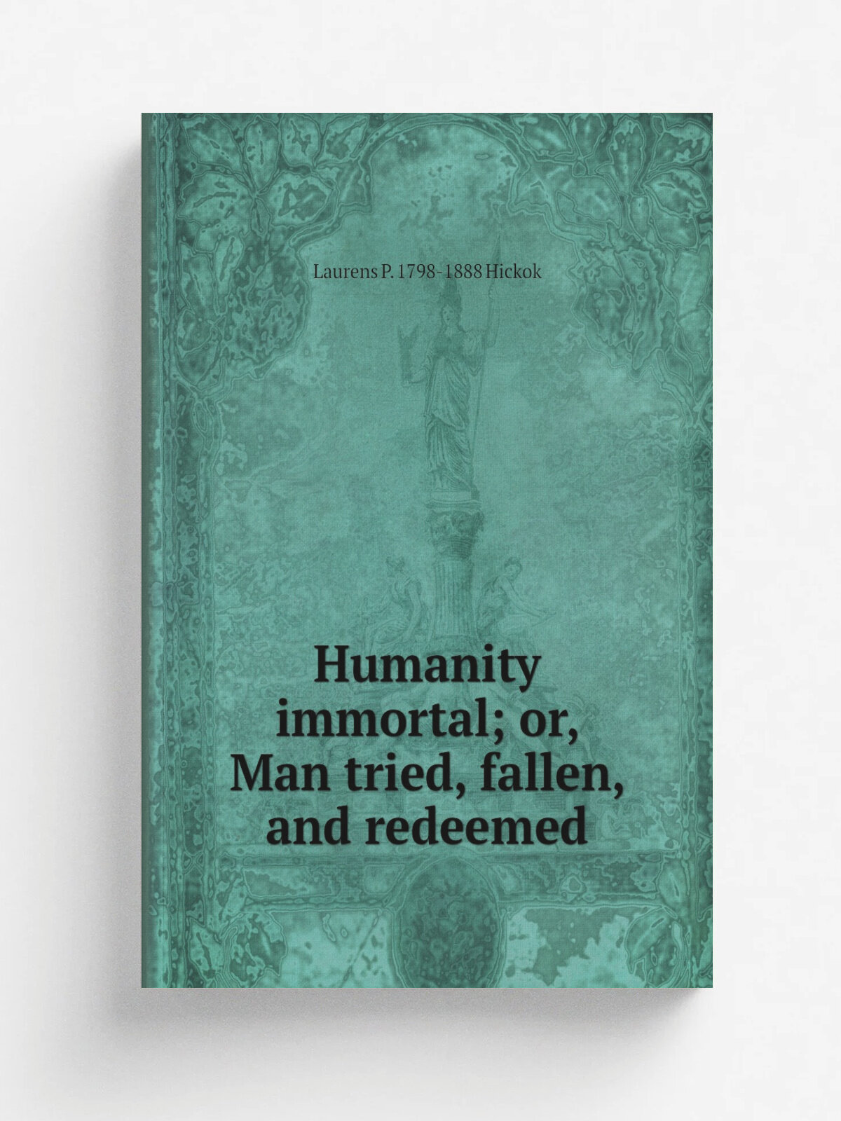 Humanity immortal; or, Man tried, fallen, and redeemed | Laurens P. 1798-1888 Hickok | Репринт