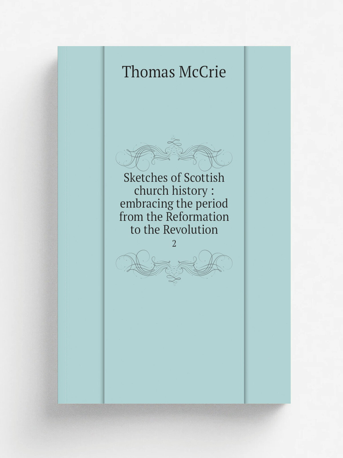 Sketches of Scottish church history : embracing the period from the Reformation to the Revolution. 2