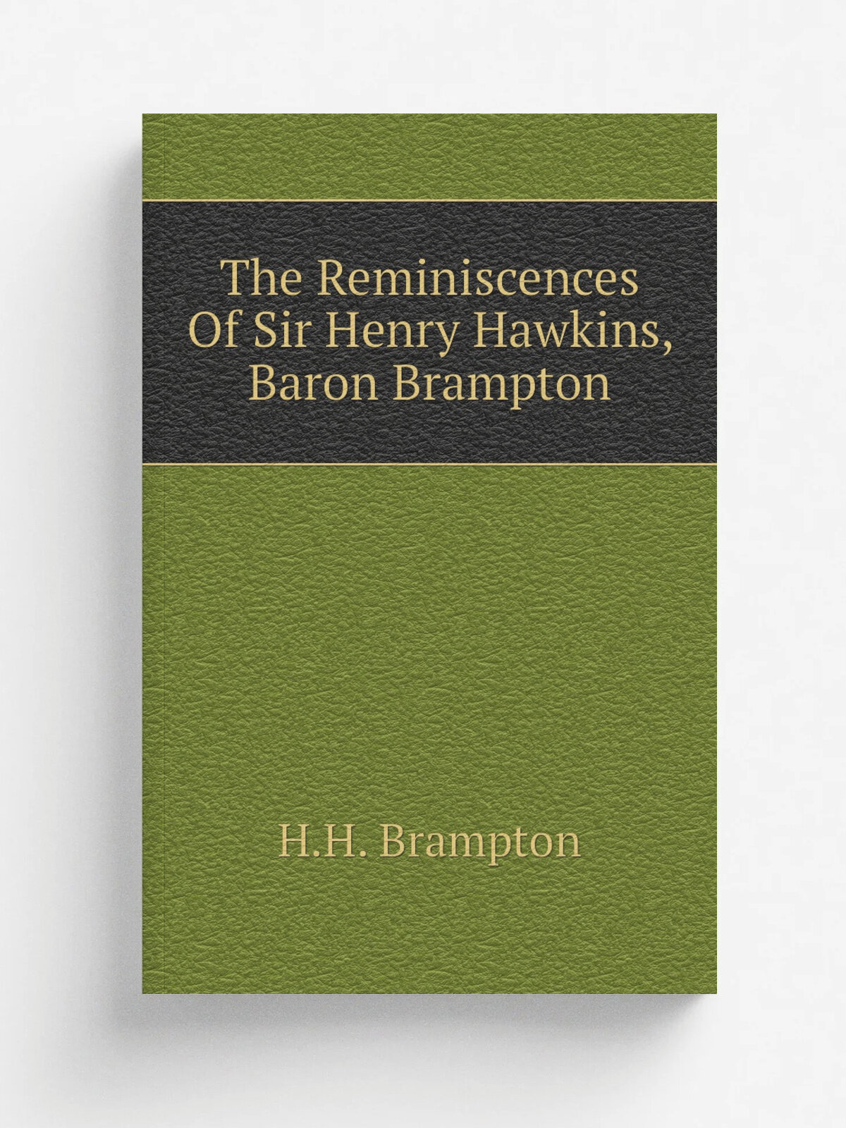 The Reminiscences Of Sir Henry Hawkins, Baron Brampton | H.H. Brampton | 1904 | New York : Longmans, Green | Репринт