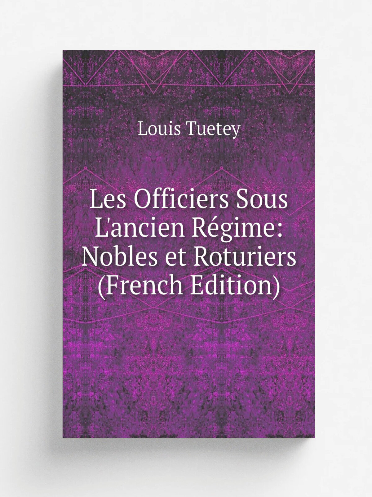 Les Officiers Sous L'ancien R.gime: Nobles et Roturiers (French Edition) | Louis Tuetey | Репринт
