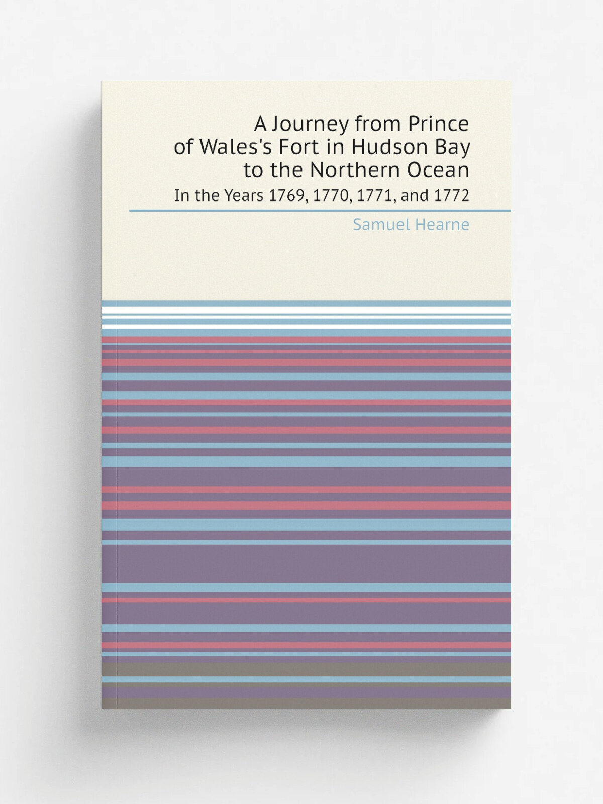 A Journey from Prince of Wales's Fort in Hudson Bay to the Northern Ocean. In the Years 1769, 1770, 1771, and 1772