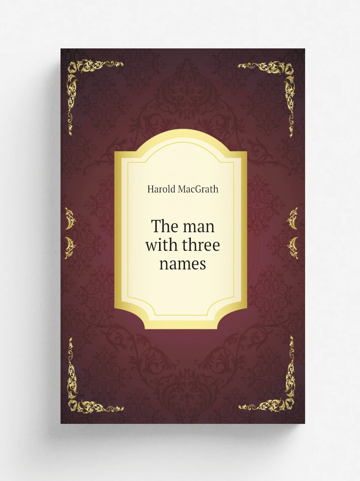 The man with three names | MacGrath Harold | 1920 | Garden City, New York, Doubleday, Page & company | Репринт
