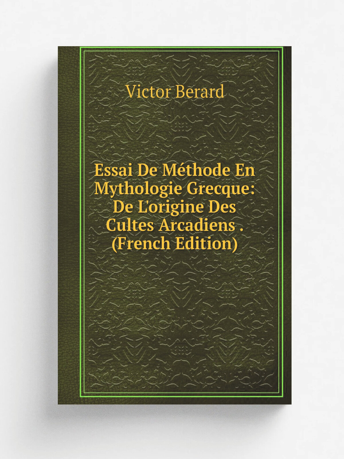 Essai De M.thode En Mythologie Grecque: De L'origine Des Cultes Arcadiens . (French Edition) | Victor Berard | Репринт