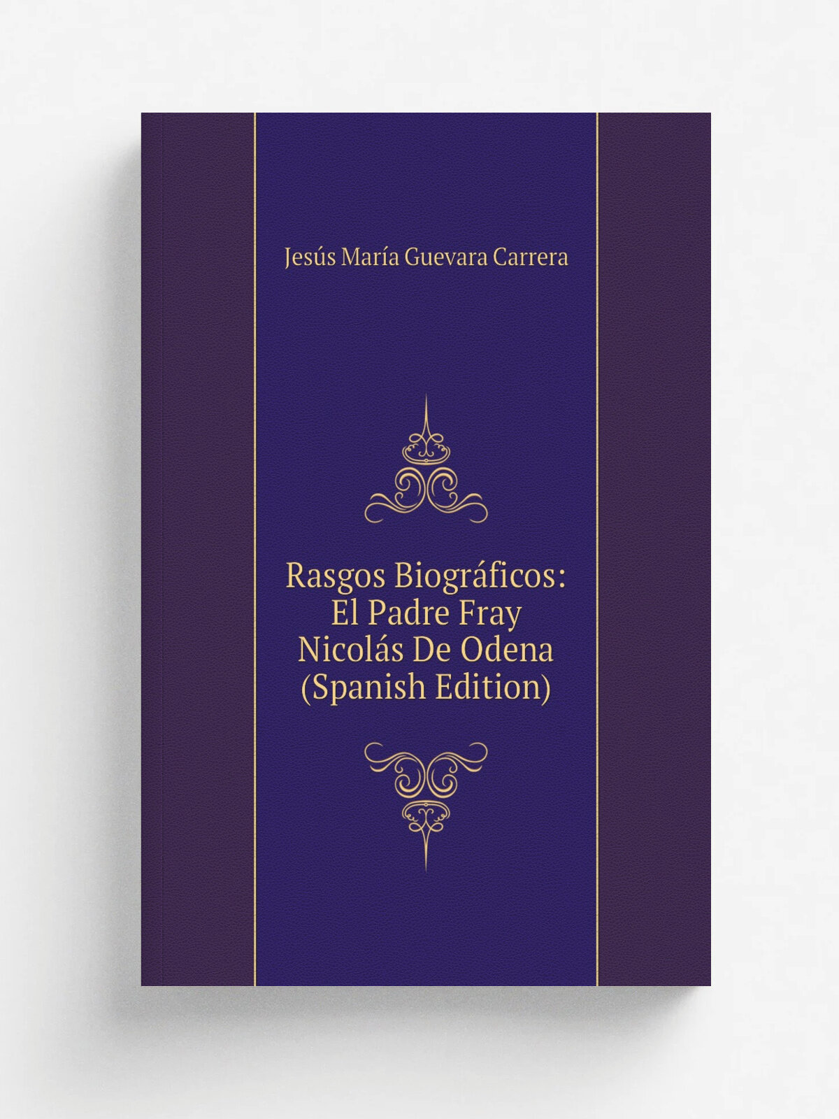 Rasgos Biogr.ficos: El Padre Fray Nicol.s De Odena (Spanish Edition)