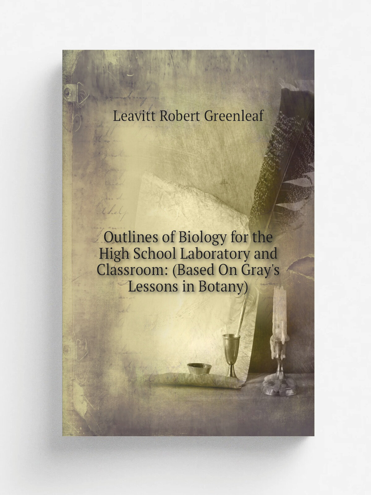 Outlines of Biology for the High School Laboratory and Classroom: (Based On Gray's Lessons in Botany)