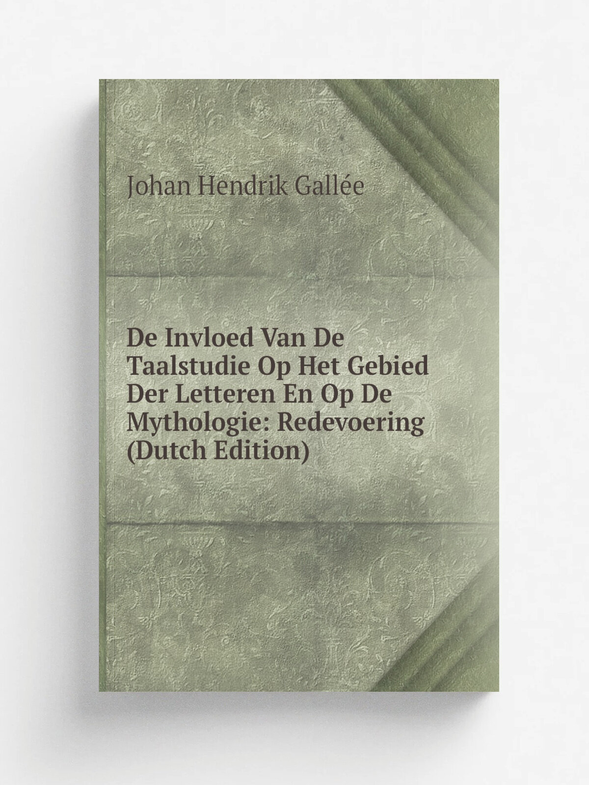 De Invloed Van De Taalstudie Op Het Gebied Der Letteren En Op De Mythologie: Redevoering (Dutch Edition)