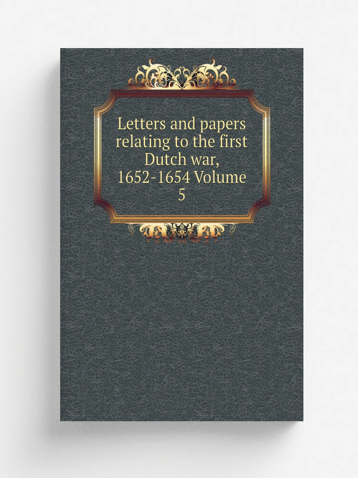Letters and papers relating to the first Dutch war, 1652-1654 Volume 5