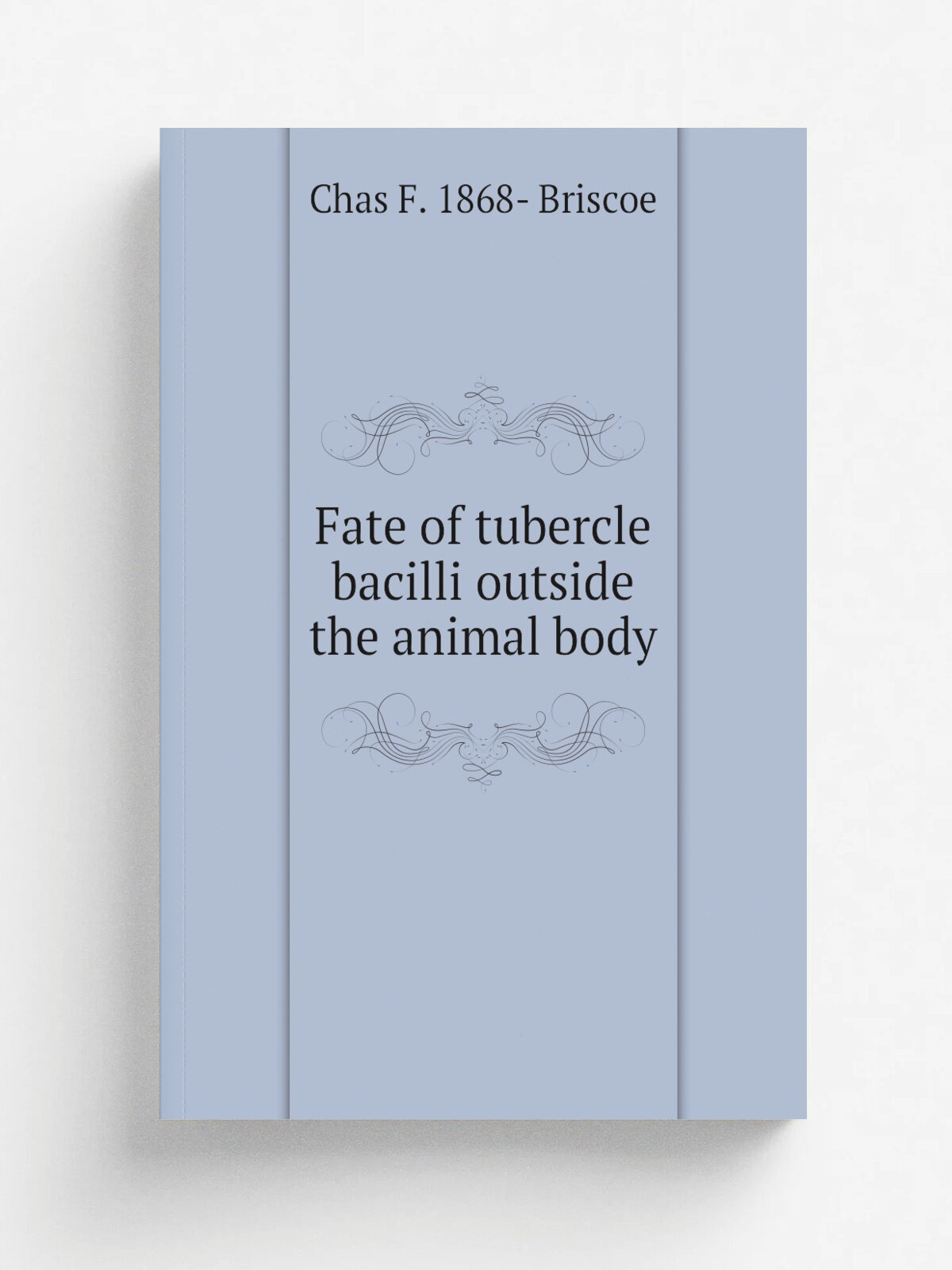 Fate of tubercle bacilli outside the animal body | Chas F. 1868- Briscoe | Репринт
