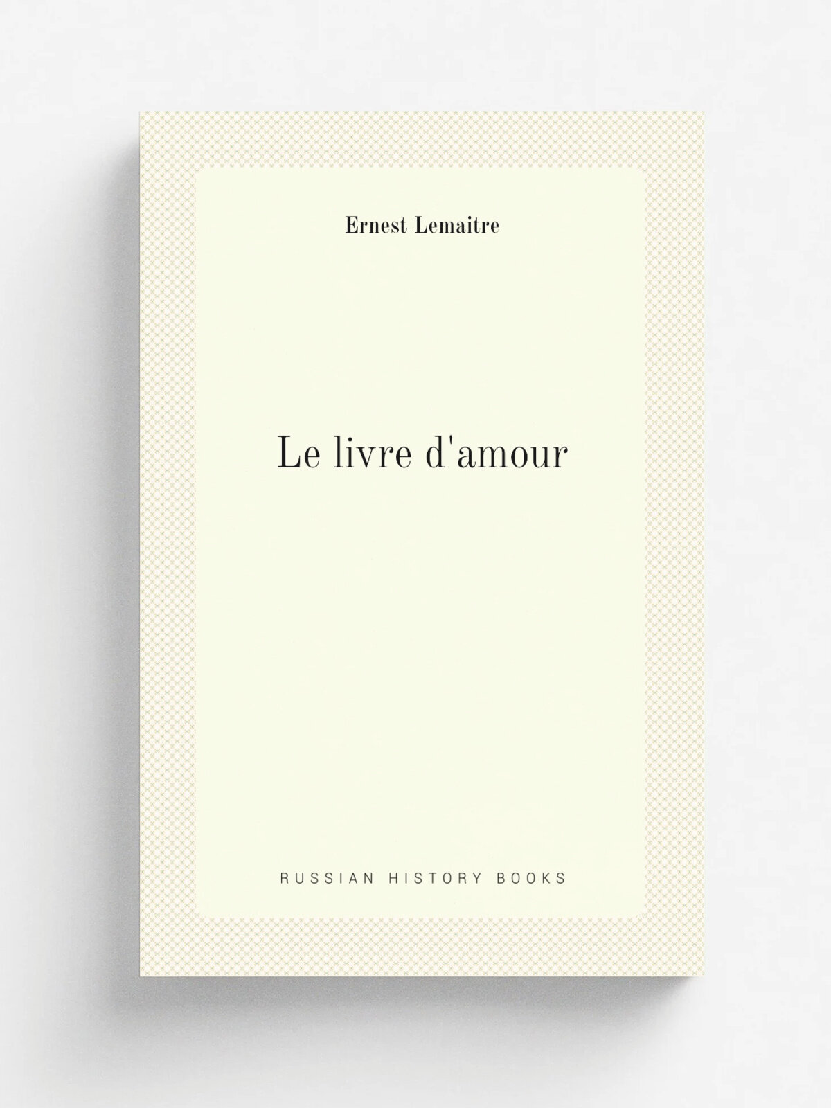 Le livre d'amour | Ernest Lemaitre | 1895 | Reims : F. Michaud | Репринт