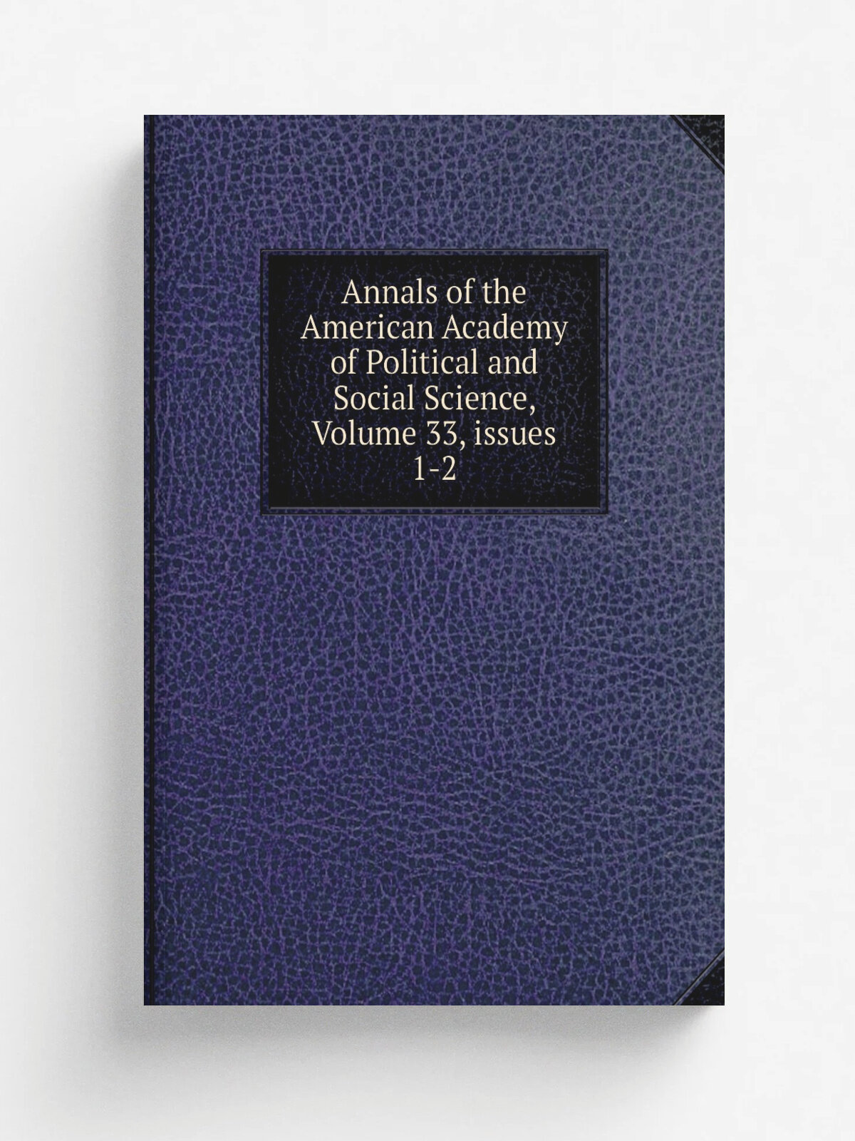 Annals of the American Academy of Political and Social Science, Volume 33. issues 1-2