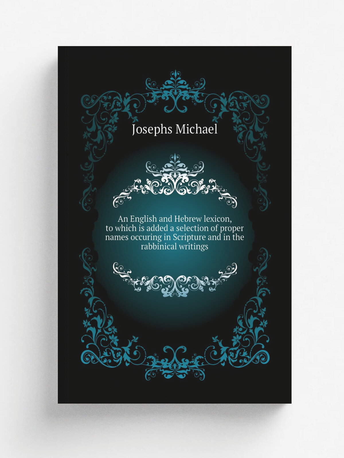 An English and Hebrew lexicon, to which is added a selection of proper names occuring in Scripture and in the rabbinical writings | Josephs Michael |…