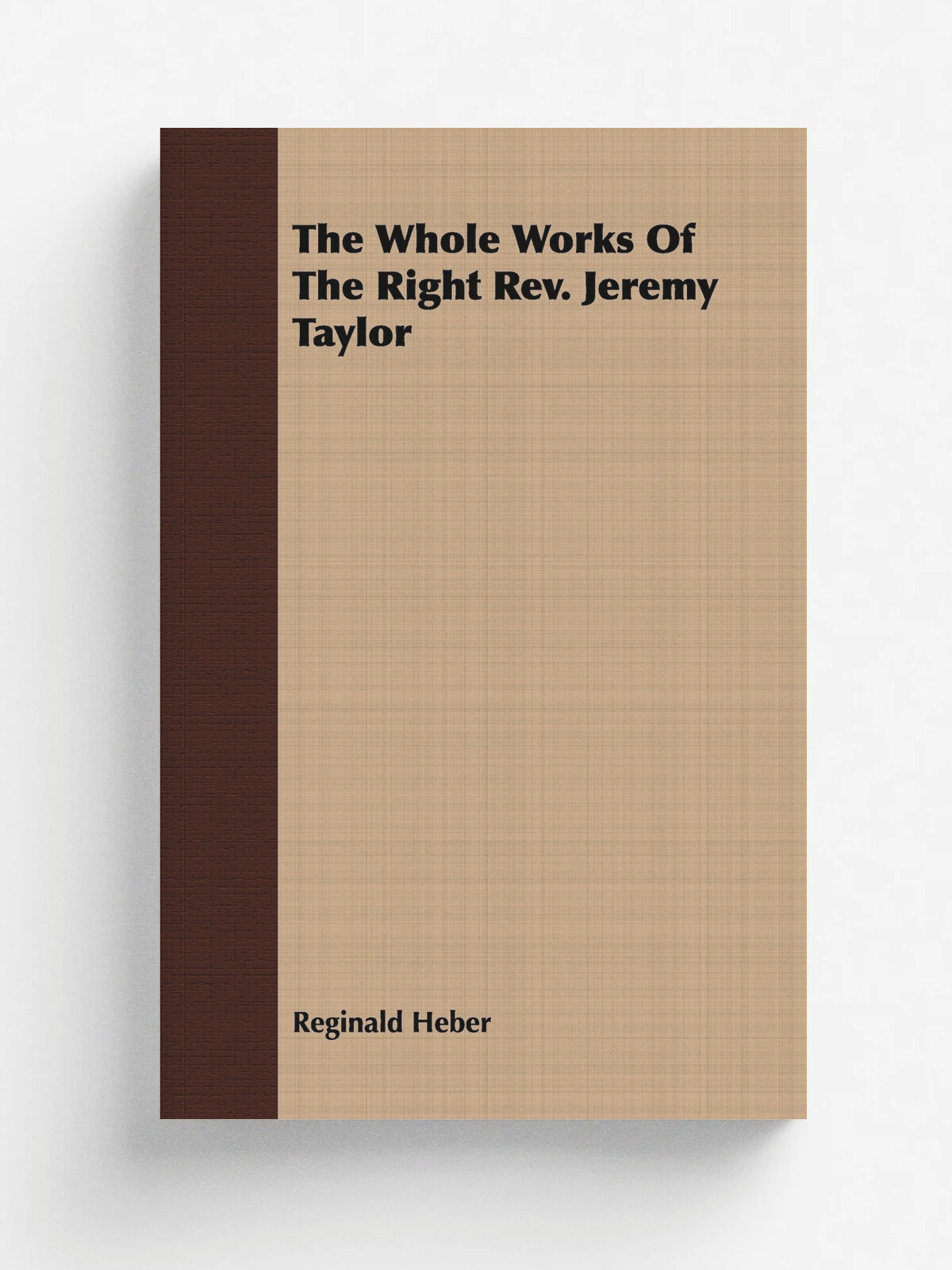 The Whole Works Of The Right Rev. Jeremy Taylor
