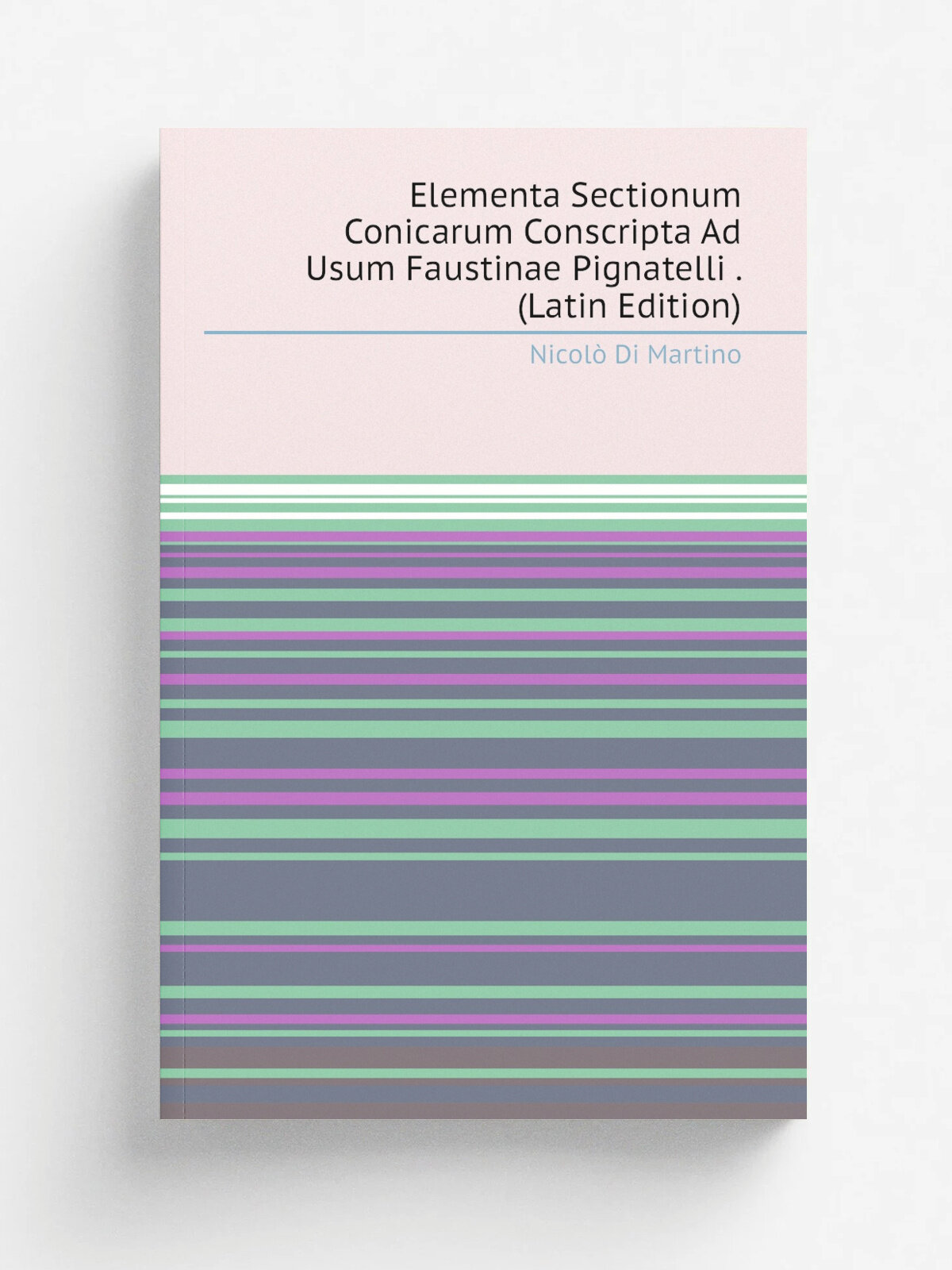 Elementa Sectionum Conicarum Conscripta Ad Usum Faustinae Pignatelli . (Latin Edition)