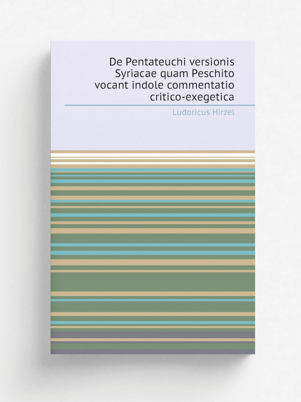 De Pentateuchi versionis Syriacae quam Peschito vocant indole commentatio critico-exegetica | Ludoricus Hirzel | 1825 | C.H. Reclam | Репринт
