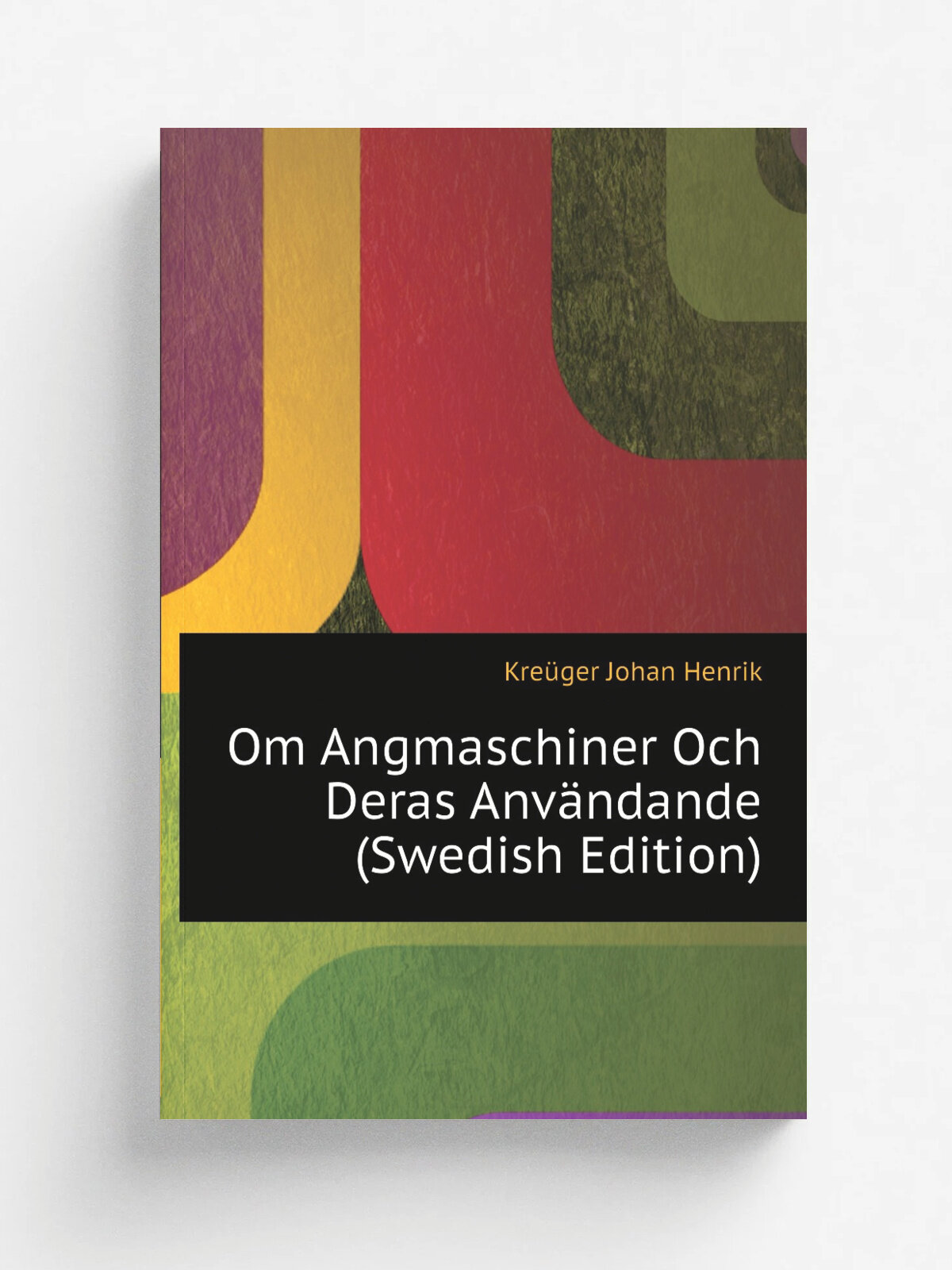 Om Angmaschiner Och Deras Anv.ndande (Swedish Edition) | Kre.ger Johan Henrik | Репринт