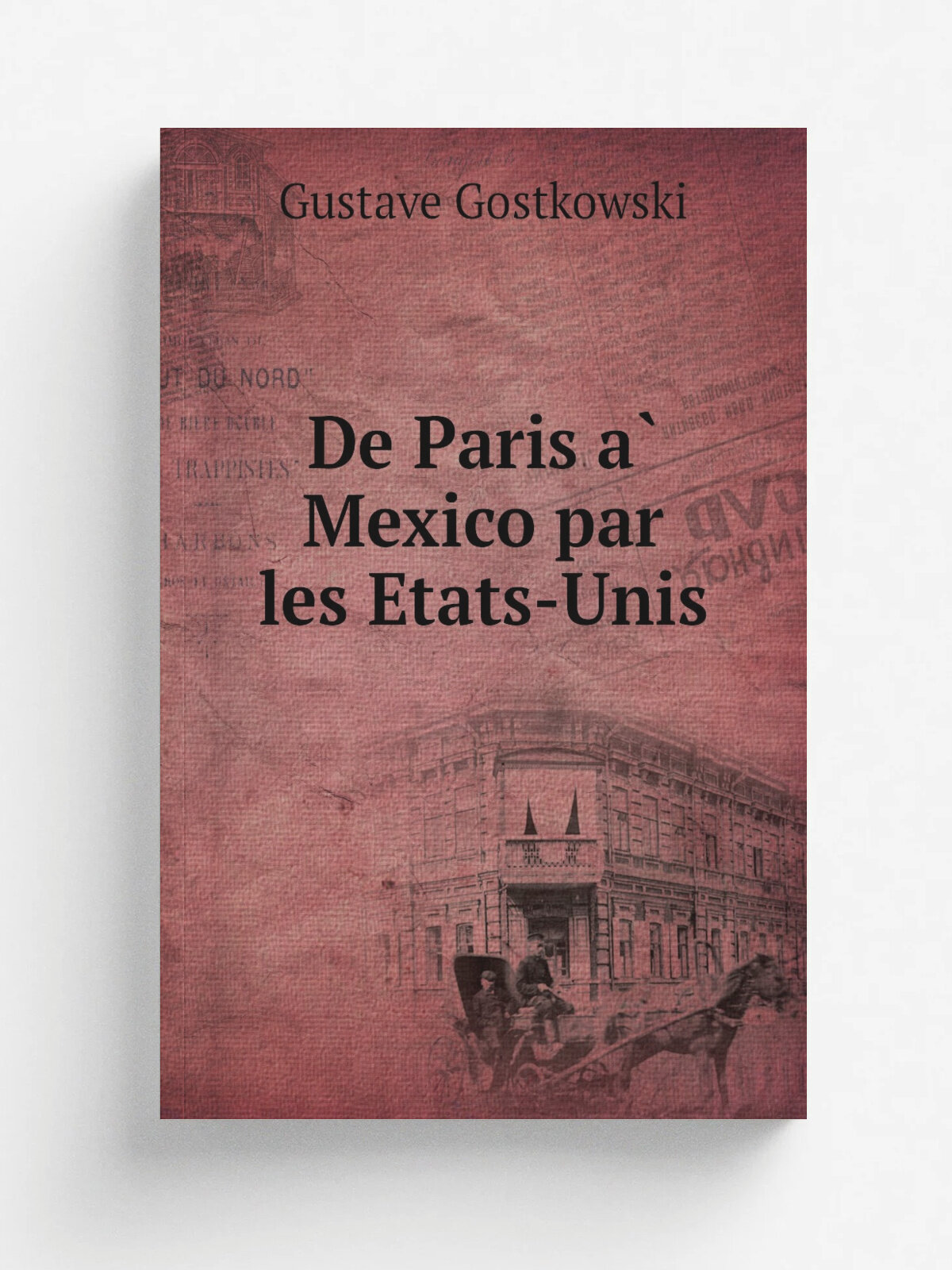 De Paris a. Mexico par les Etats-Unis | Gustave Gostkowski | 1899 | Paris, P. V. Stock | Репринт