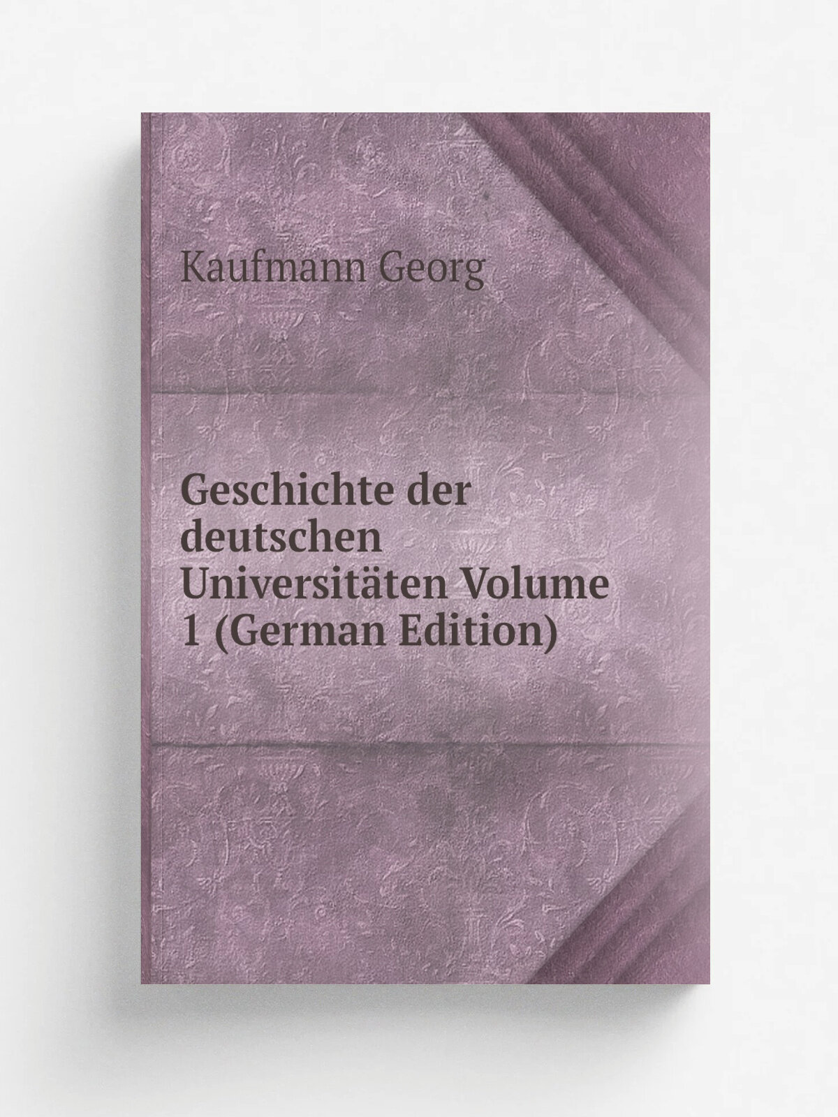 Geschichte der deutschen Universit.ten Volume 1 (German Edition) | Kaufmann Georg | Репринт