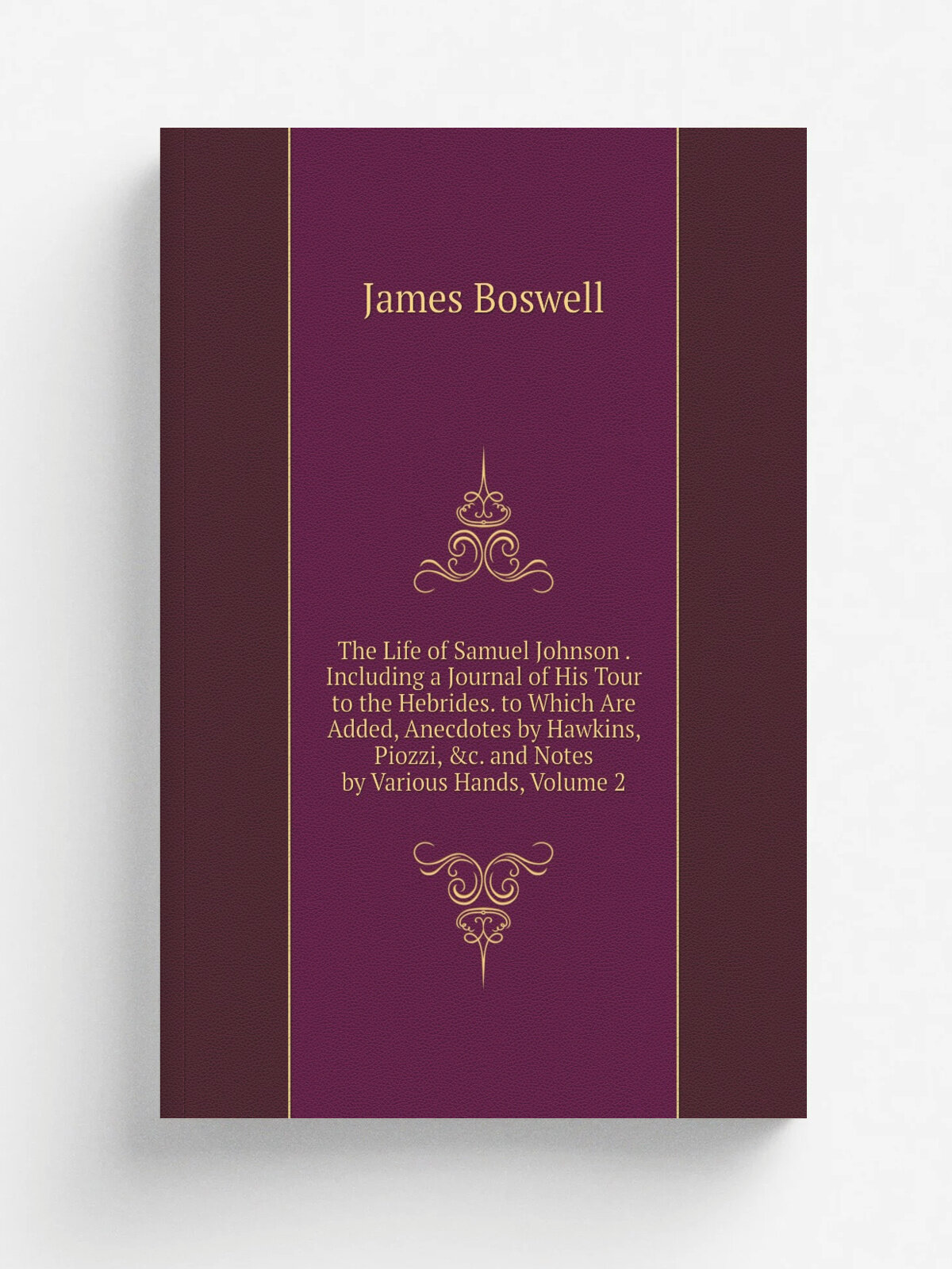 The Life of Samuel Johnson . Including a Journal of His Tour to the Hebrides. to Which Are Added, Anecdotes by Hawkins, Piozzi, &c. and Notes by Vari…