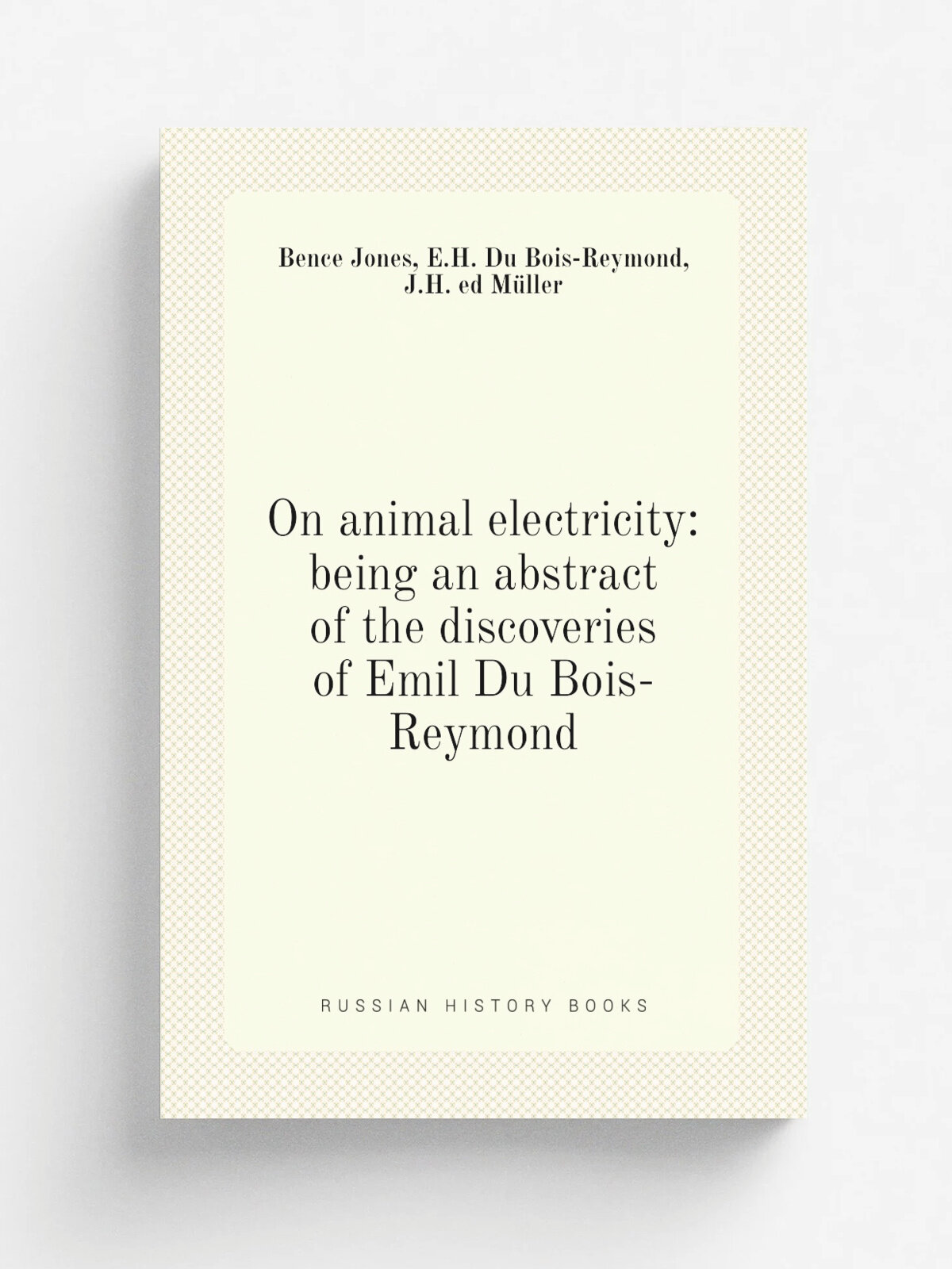 On animal electricity: being an abstract of the discoveries of Emil Du Bois-Reymond