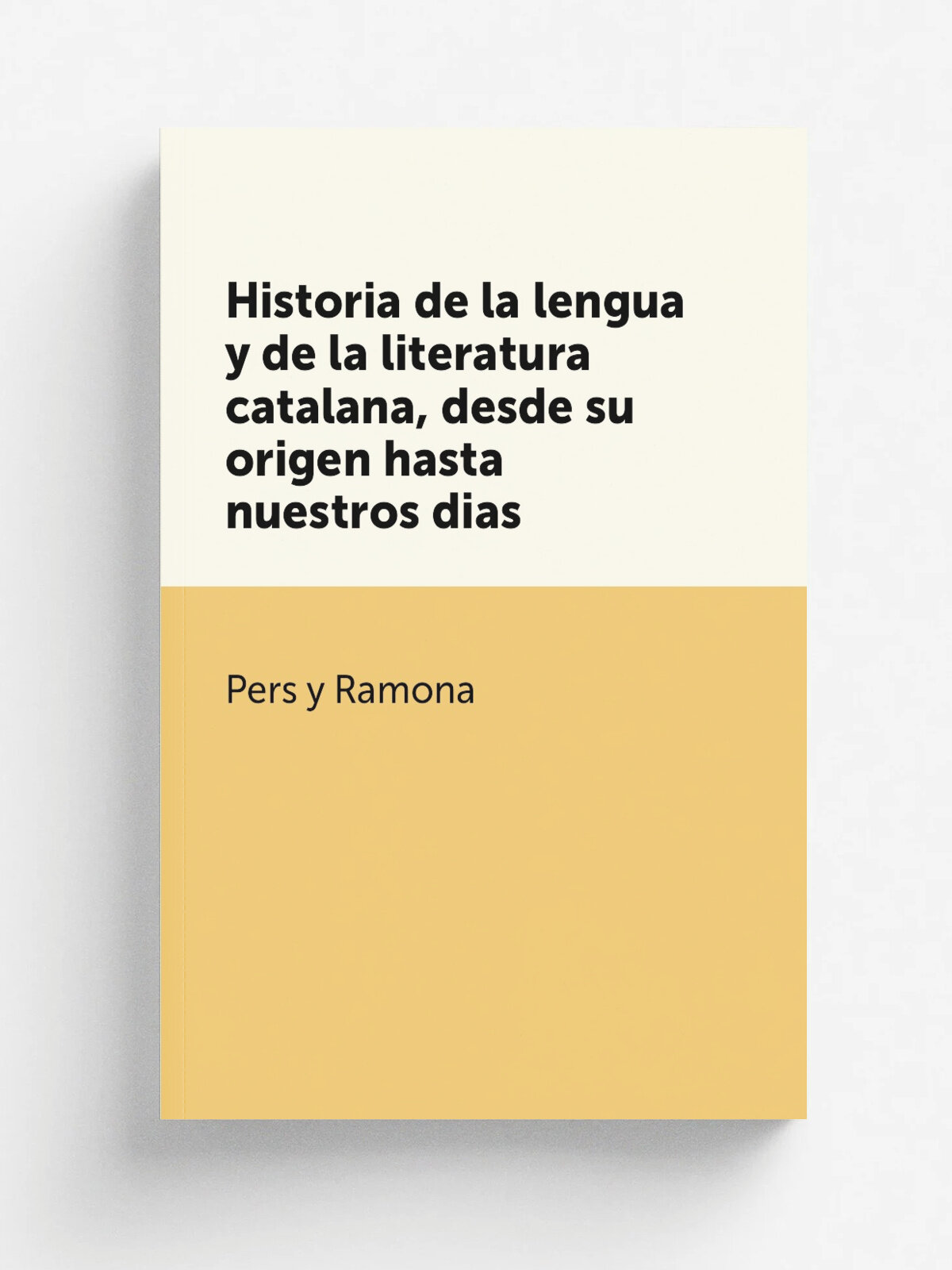 Historia de la lengua y de la literatura catalana, desde su origen hasta nuestros dias | Pers y Ramona | 1857 | Barcelona Impr. de J. Taul. | Репринт