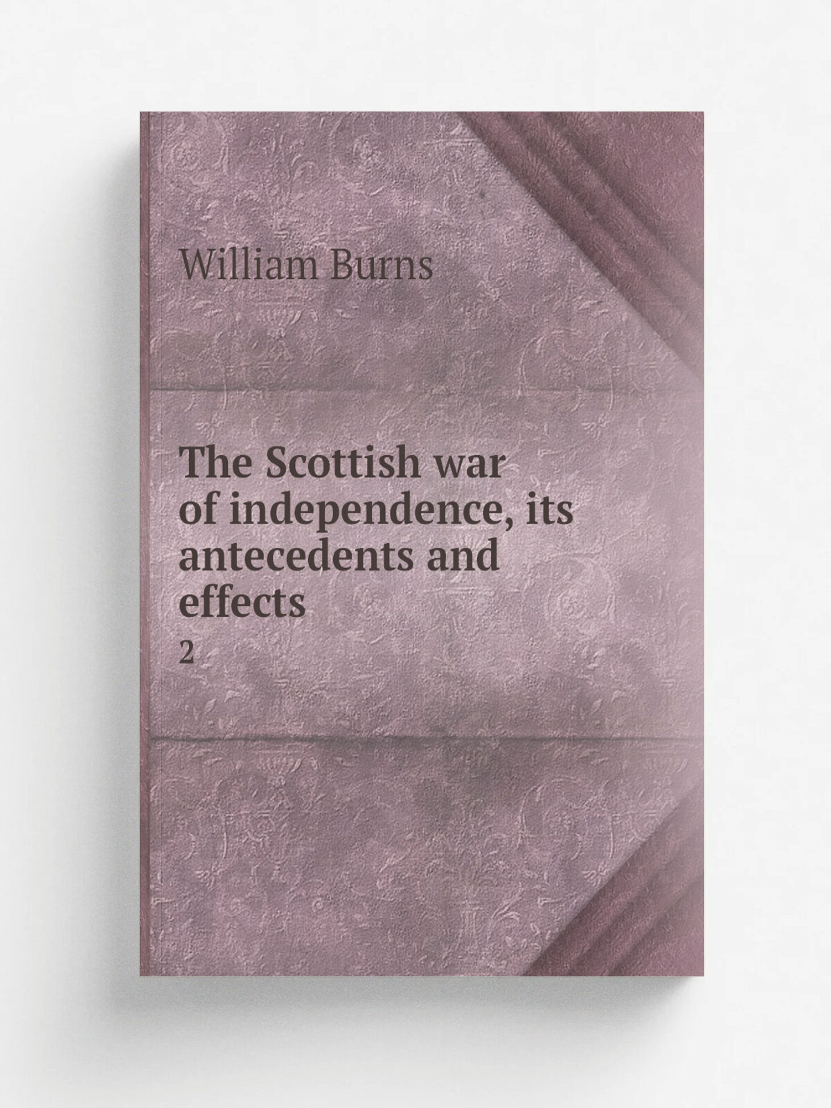 The Scottish war of independence, its antecedents and effects. 2