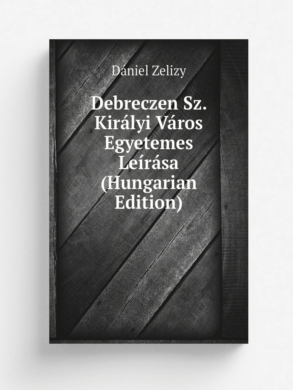 Debreczen Sz. Kir.lyi V.ros Egyetemes Le.r.sa (Hungarian Edition)