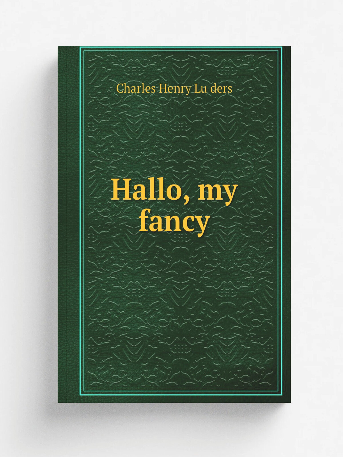 Hallo, my fancy | Charles Henry Lu.ders | 1887 | Philadelphia, D. McKay | Репринт