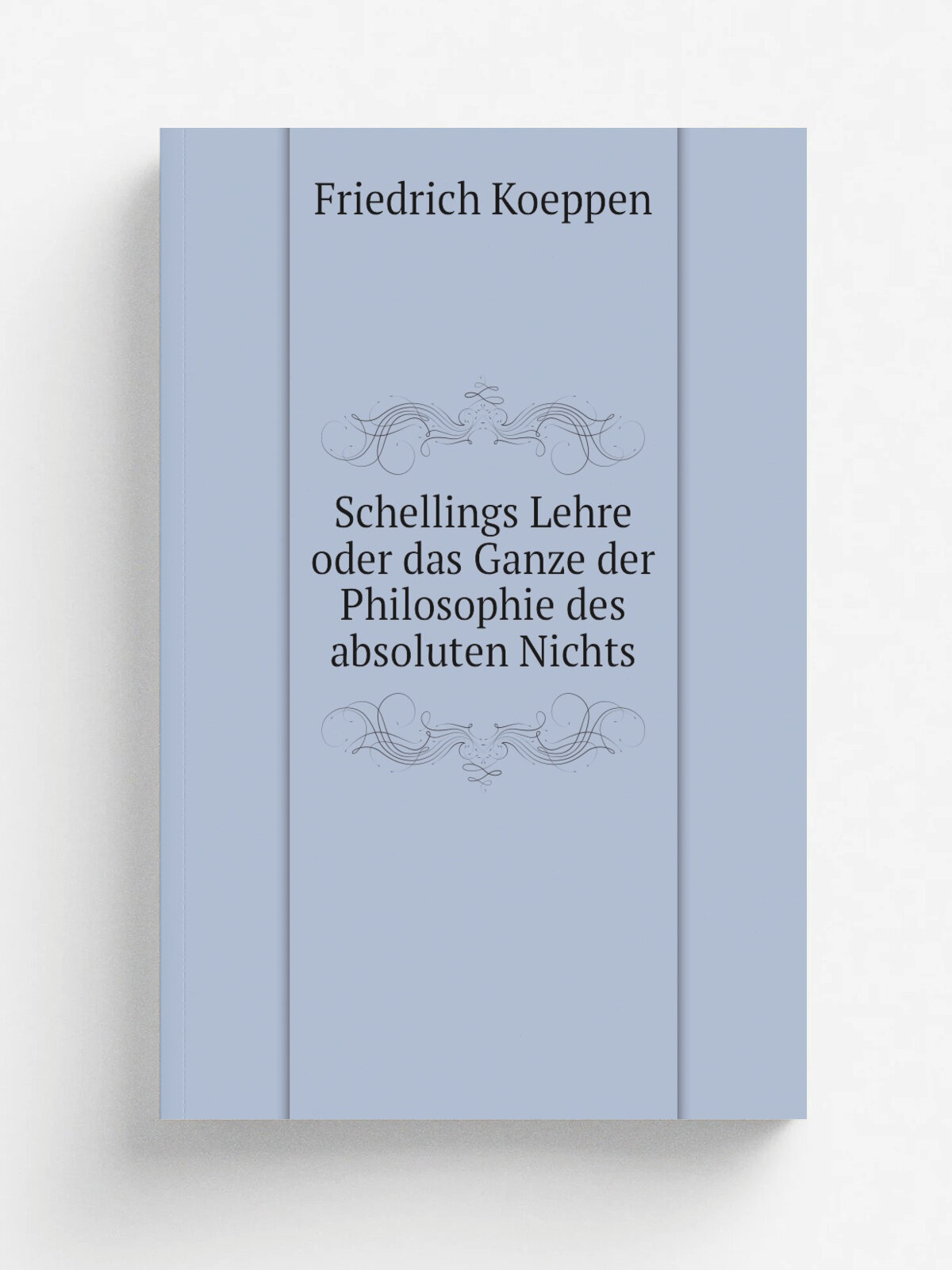 Schellings Lehre oder das Ganze der Philosophie des absoluten Nichts