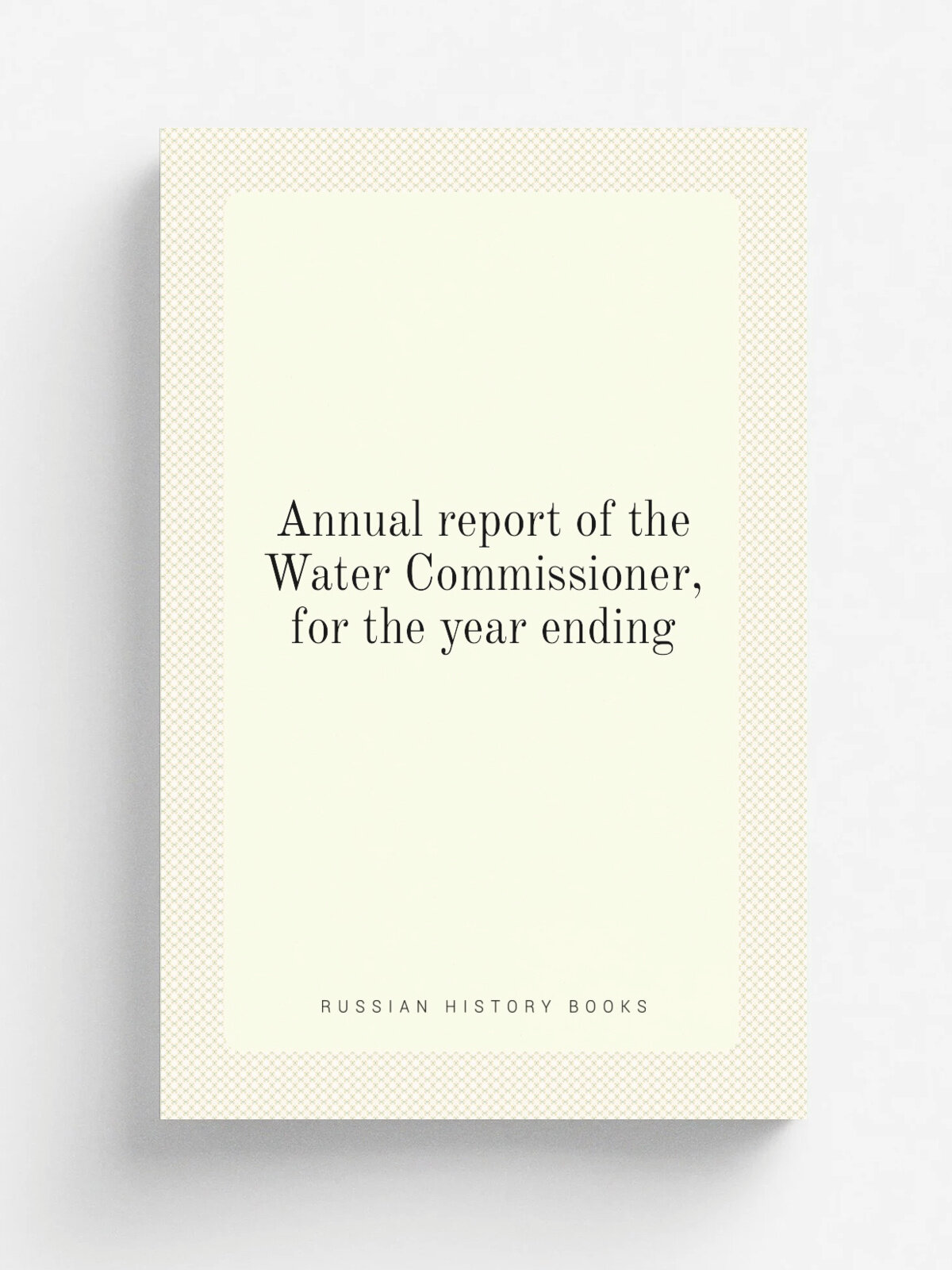 Annual report of the Water Commissioner, for the year ending
