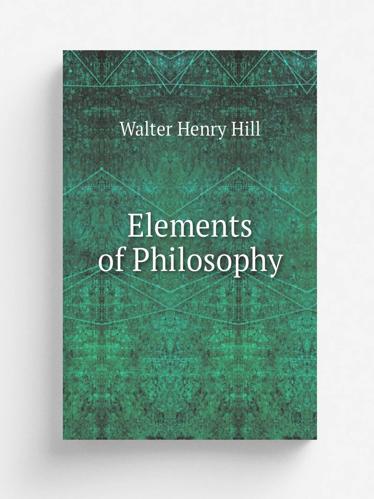 Elements of Philosophy | Walter Henry Hill | 1873 | J. Murphy & company | Репринт