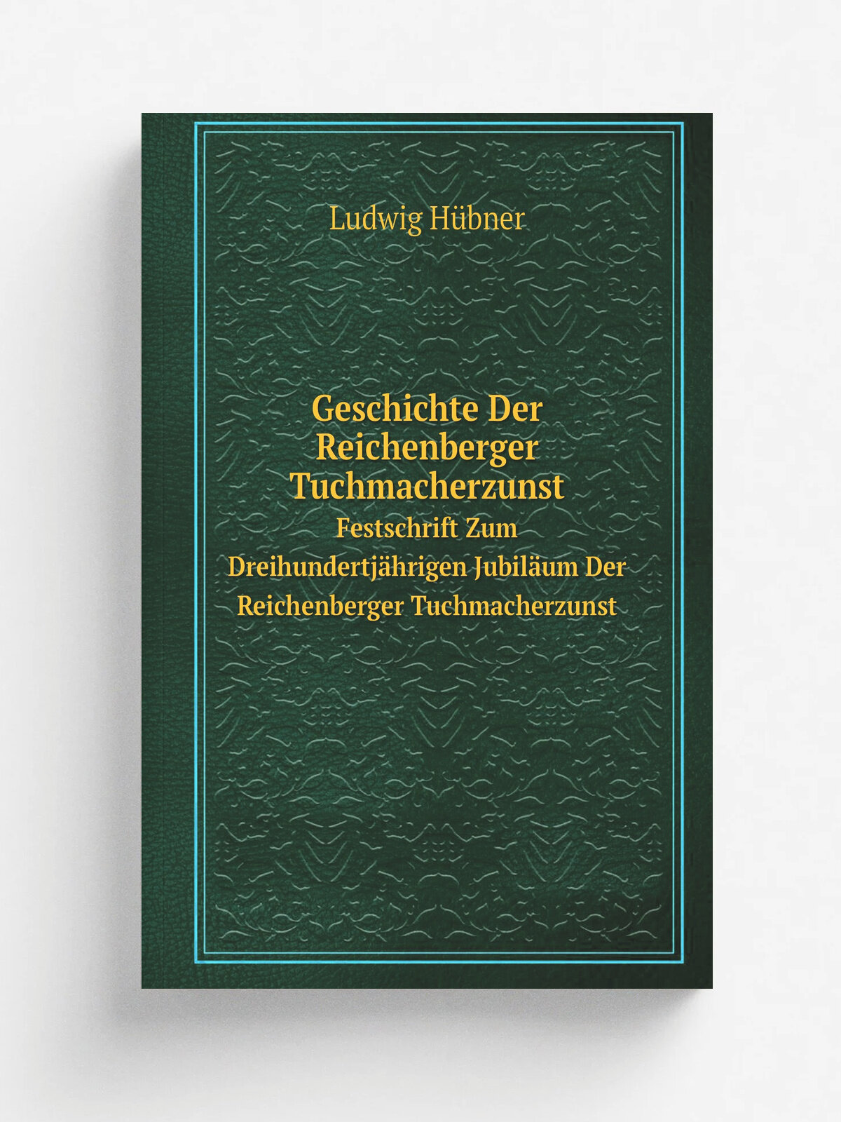 Geschichte Der Reichenberger Tuchmacherzunst. Festschrift Zum Dreihundertj.hrigen Jubil.um Der Reichenberger Tuchmacherzunst | Ludwig H.bner | 1879 |…