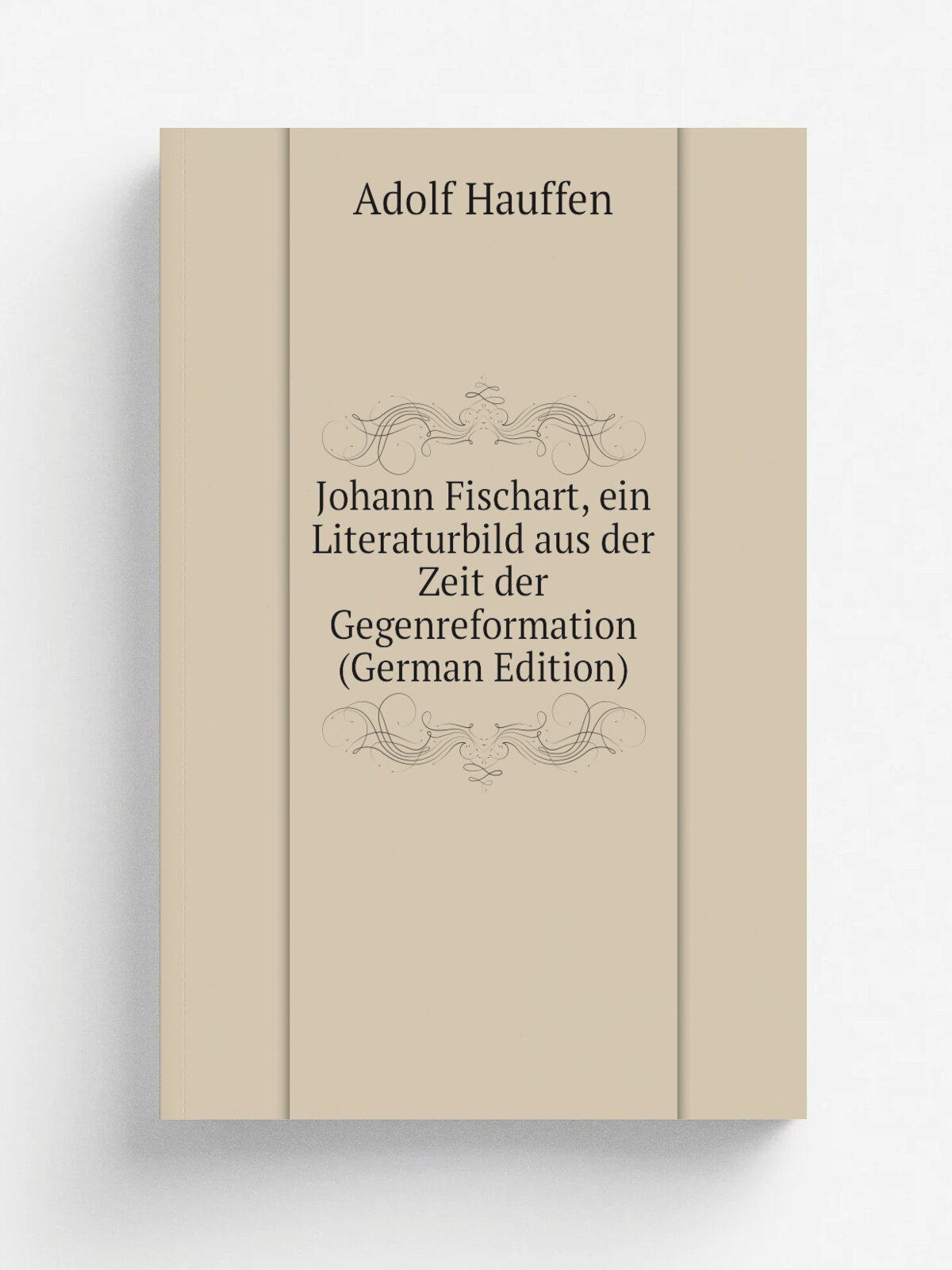 Johann Fischart, ein Literaturbild aus der Zeit der Gegenreformation (German Edition) | Adolf Hauffen | Репринт
